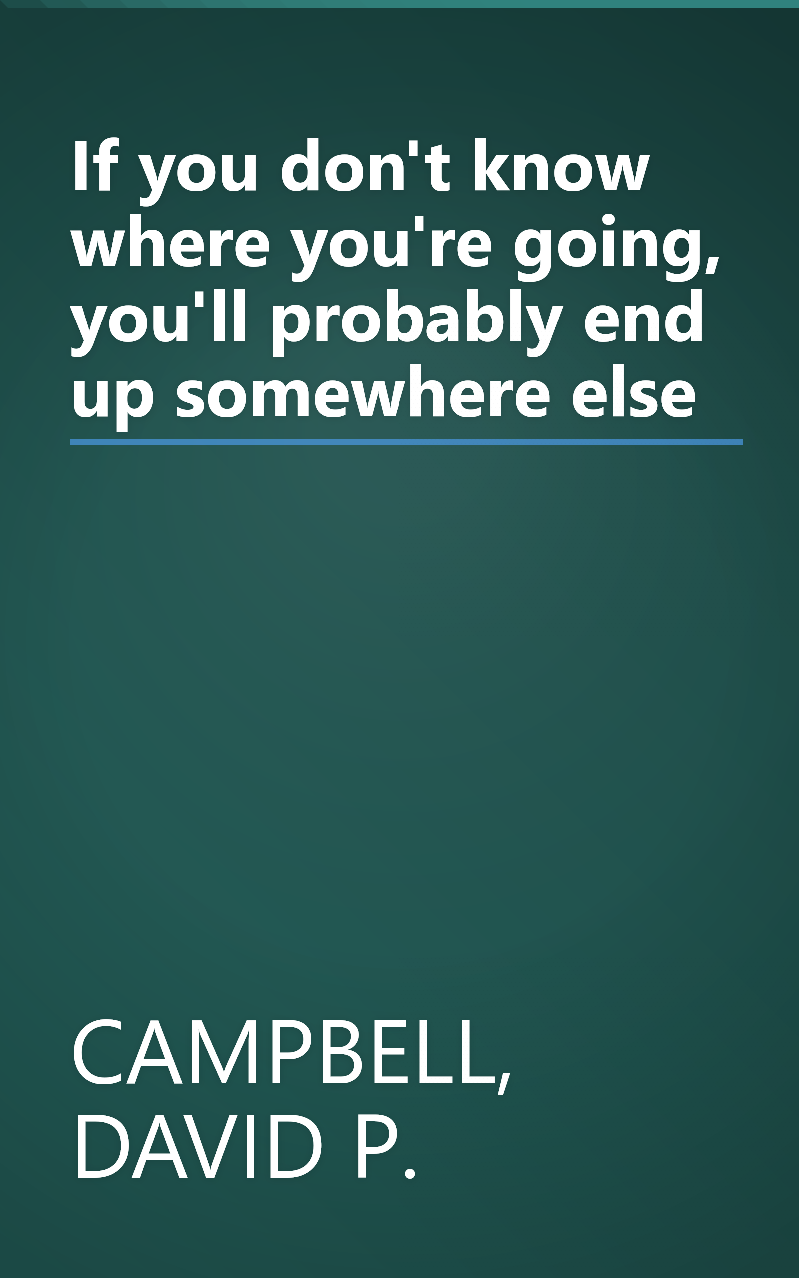 If you don't know where you're going, you'll probably end up somewhere else book cover