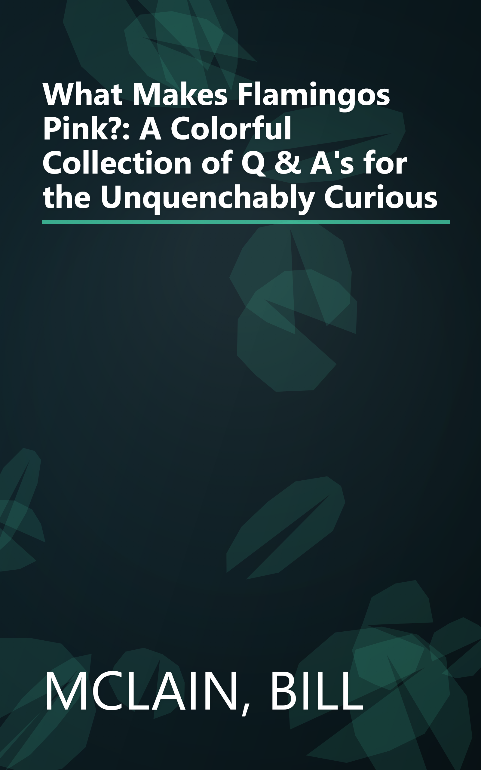 What Makes Flamingos Pink?: A Colorful Collection of Q & A's for the Unquenchably Curious book cover