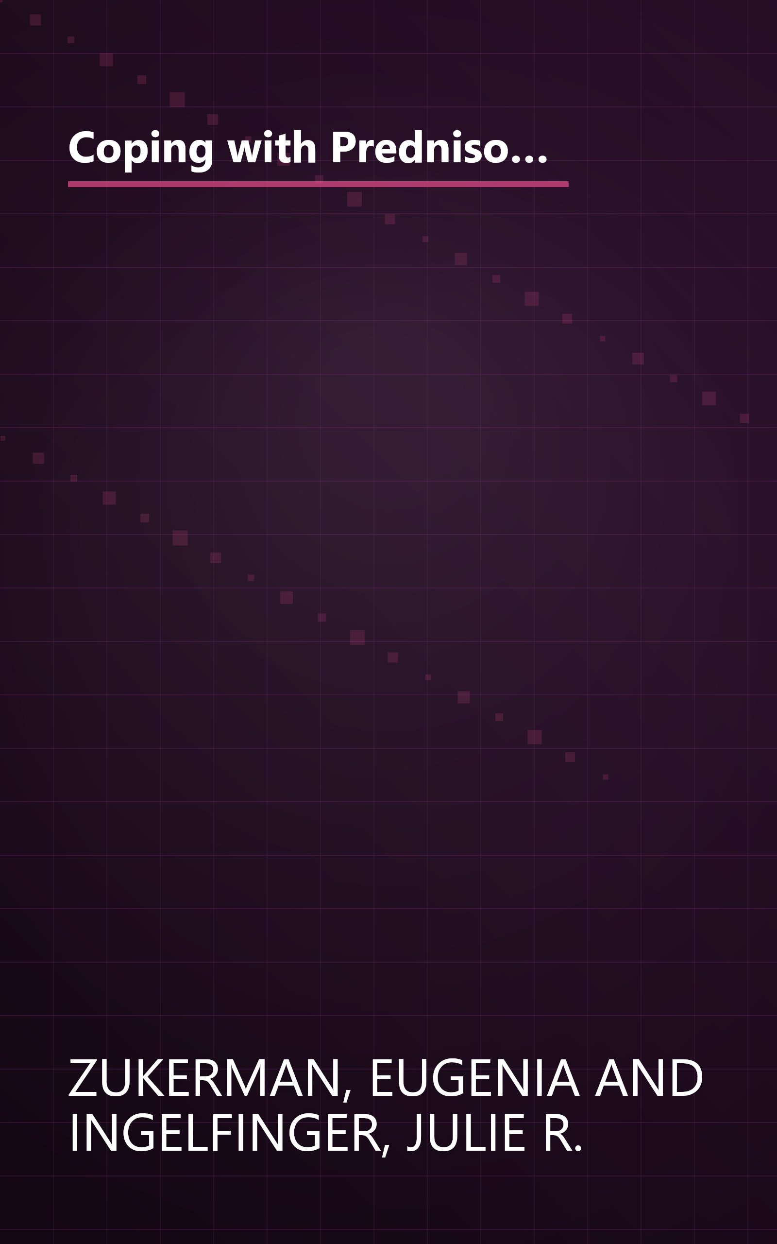 Coping with Prednisone (and Other Cortisone-Related Medicines): It May Work Miracles, but How Do You Handle the Side Effects? book cover