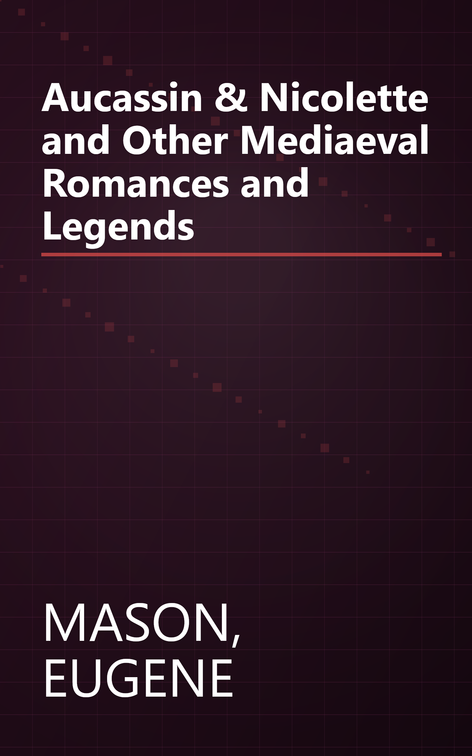 Aucassin & Nicolette and Other Mediaeval Romances and Legends book cover