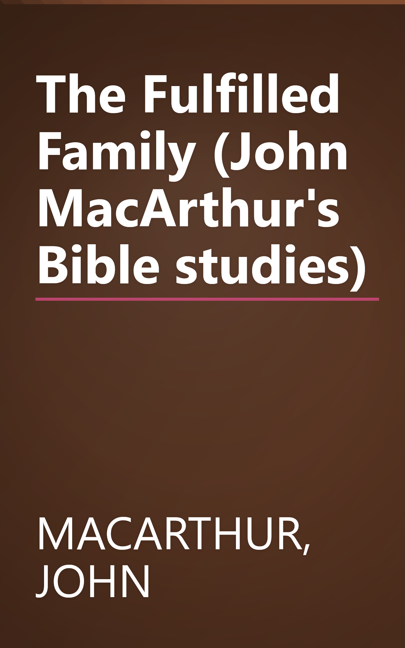 The Fulfilled Family (John MacArthur's Bible studies) book cover