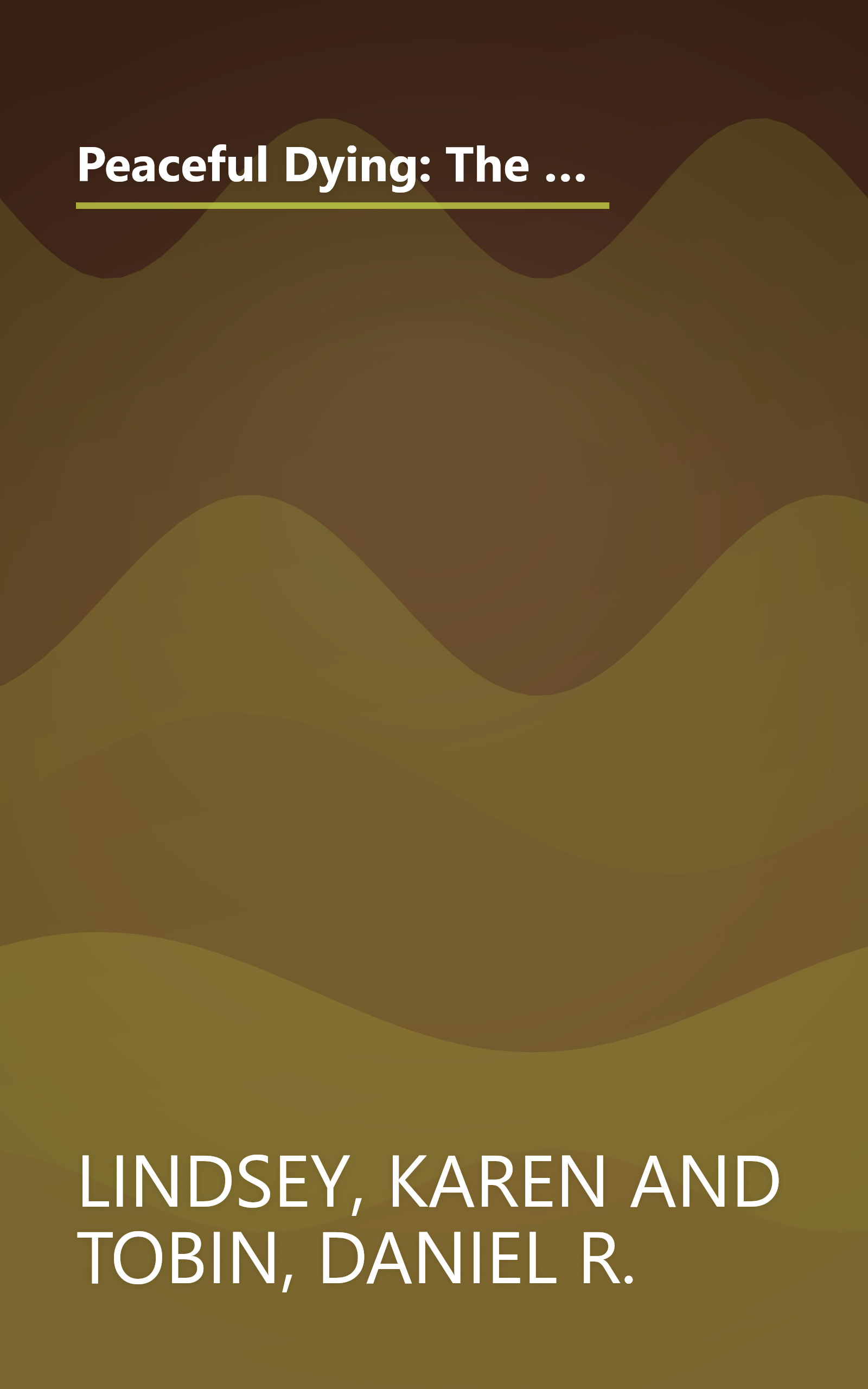 Peaceful Dying: The Step-by-step Guide To Preserving Your Dignity, Your Choice, And Your Inner Peace At The End Of Life book cover