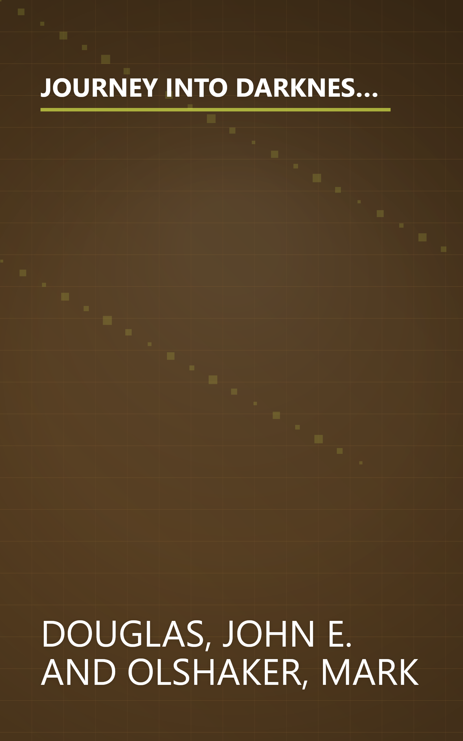 JOURNEY INTO DARKNESS: Follow the FBI's Premier Investigative Profiler as He Penetrates the Minds and Motives of the Most Terrifying Serial Criminals book cover