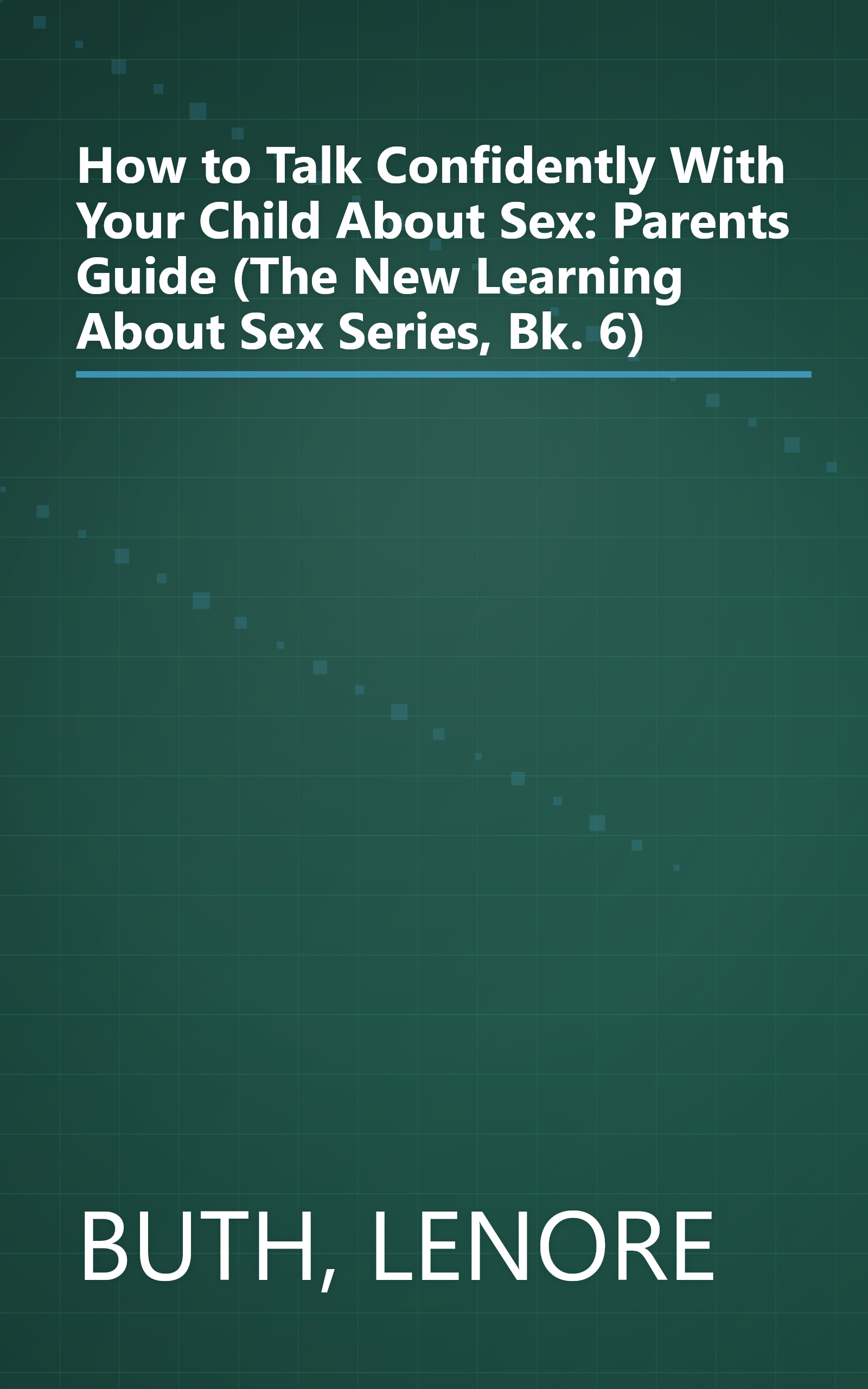 How to Talk Confidently With Your Child About Sex: Parents Guide (The New Learning About Sex Series, Bk. 6) book cover