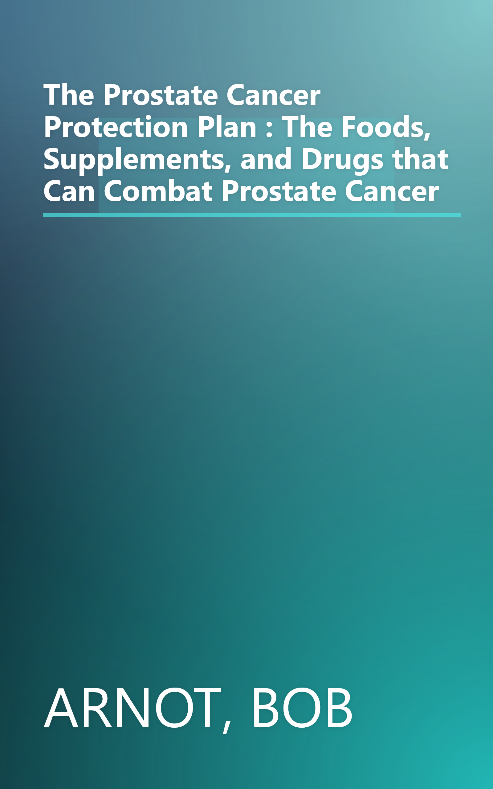 The Prostate Cancer Protection Plan : The Foods, Supplements, and Drugs that Can Combat Prostate Cancer book cover