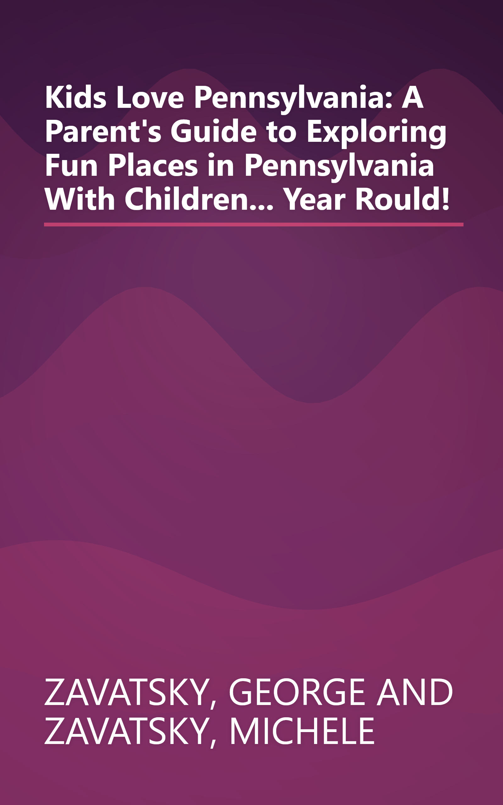 Kids Love Pennsylvania: A Parent's Guide to Exploring Fun Places in Pennsylvania With Children... Year Rould! book cover