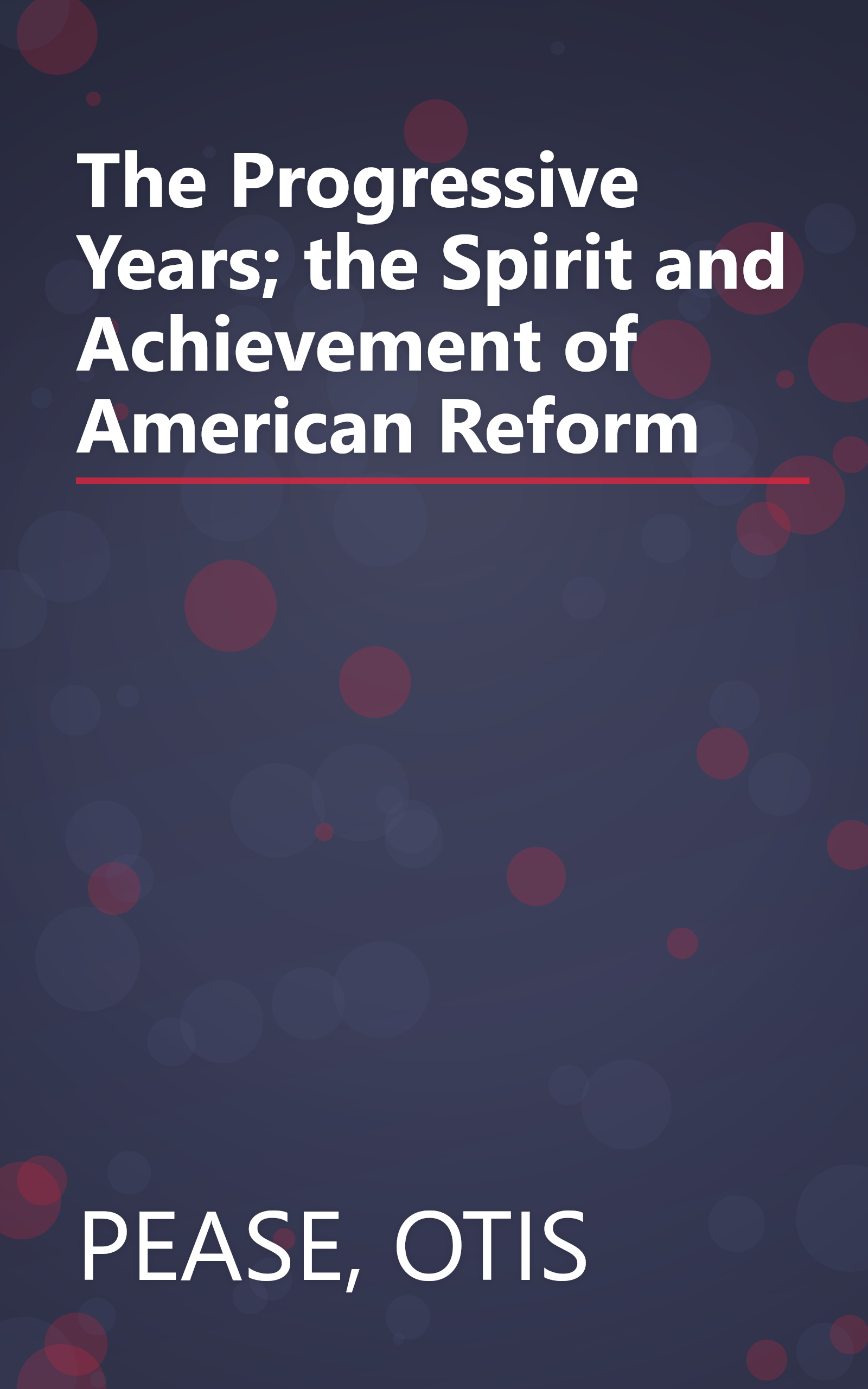 The Progressive Years; the Spirit and Achievement of American Reform book cover