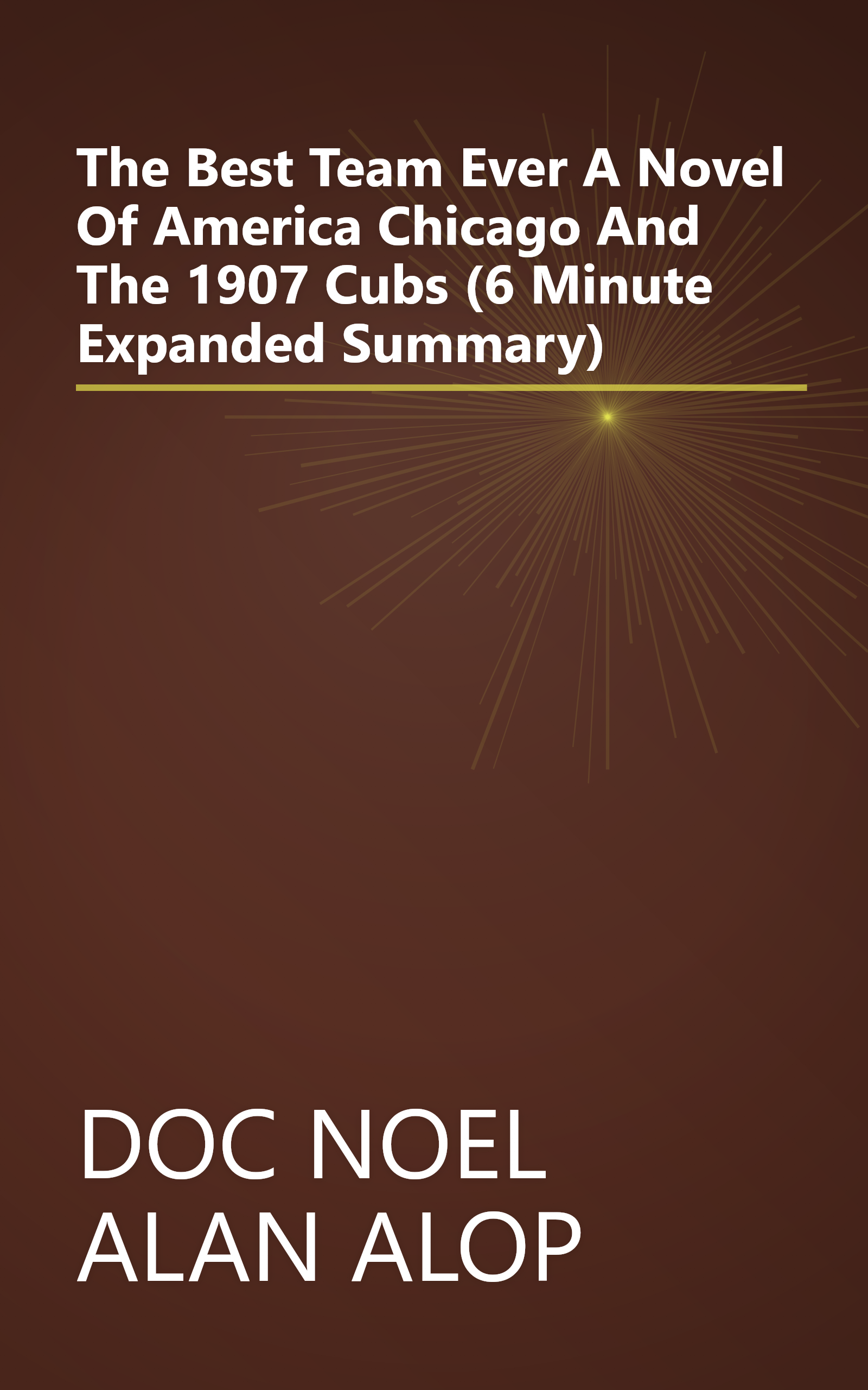 The Best Team Ever  A Novel Of America  Chicago  And The 1907 Cubs (6 Minute   Expanded Summary) book cover