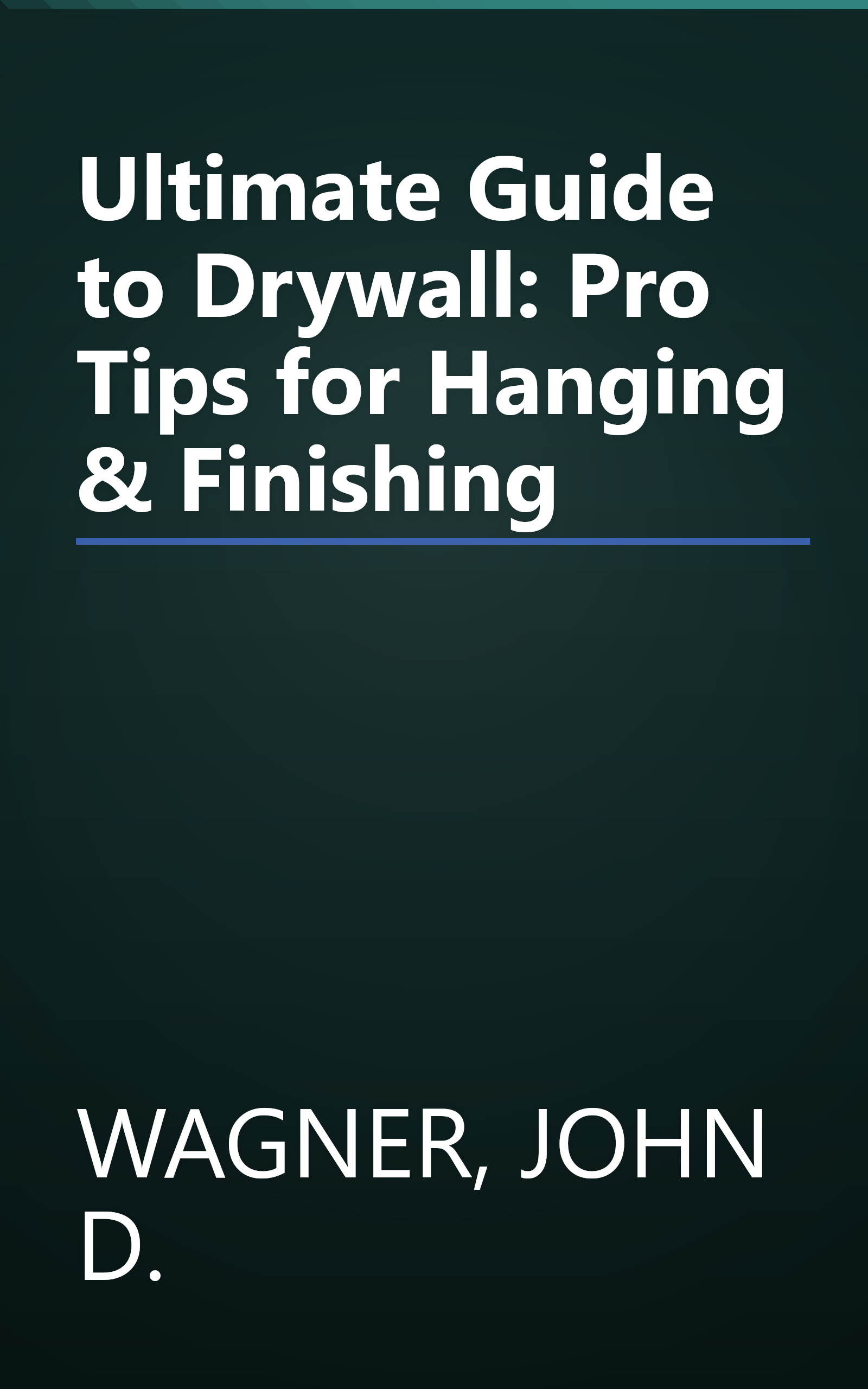 Ultimate Guide to Drywall: Pro Tips for Hanging & Finishing book cover