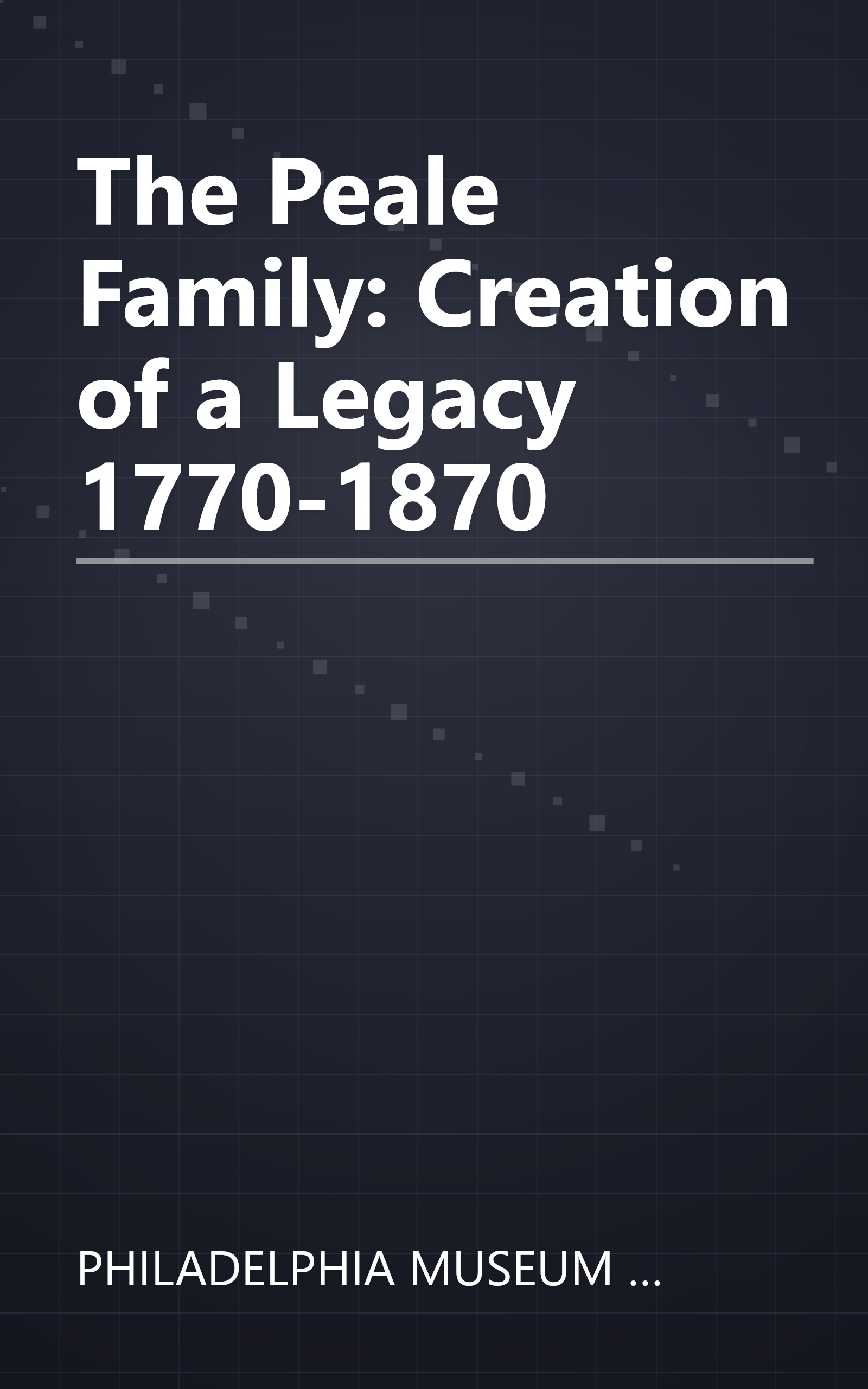 The Peale Family: Creation of a Legacy 1770-1870 book cover