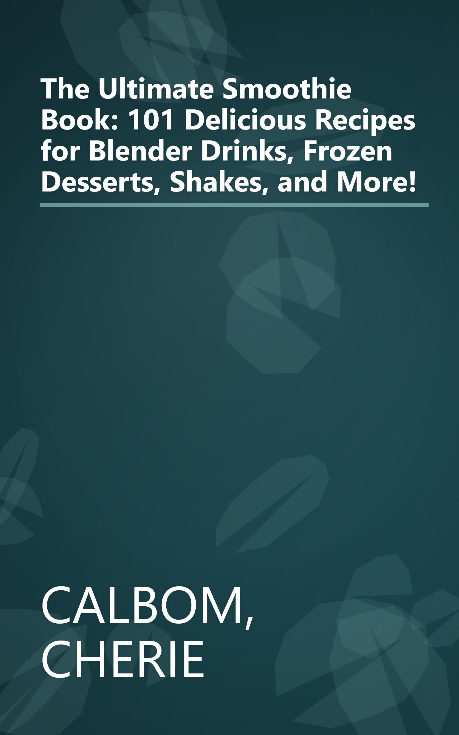 The Ultimate Smoothie Book: 101 Delicious Recipes for Blender Drinks, Frozen Desserts, Shakes, and More! book cover