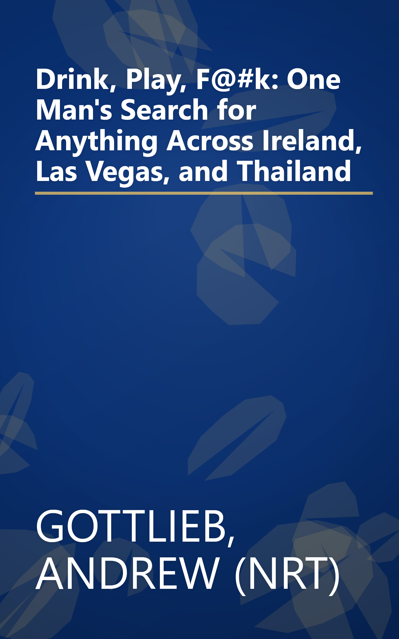 Drink, Play, F@#k: One Man's Search for Anything Across Ireland, Las Vegas, and Thailand book cover