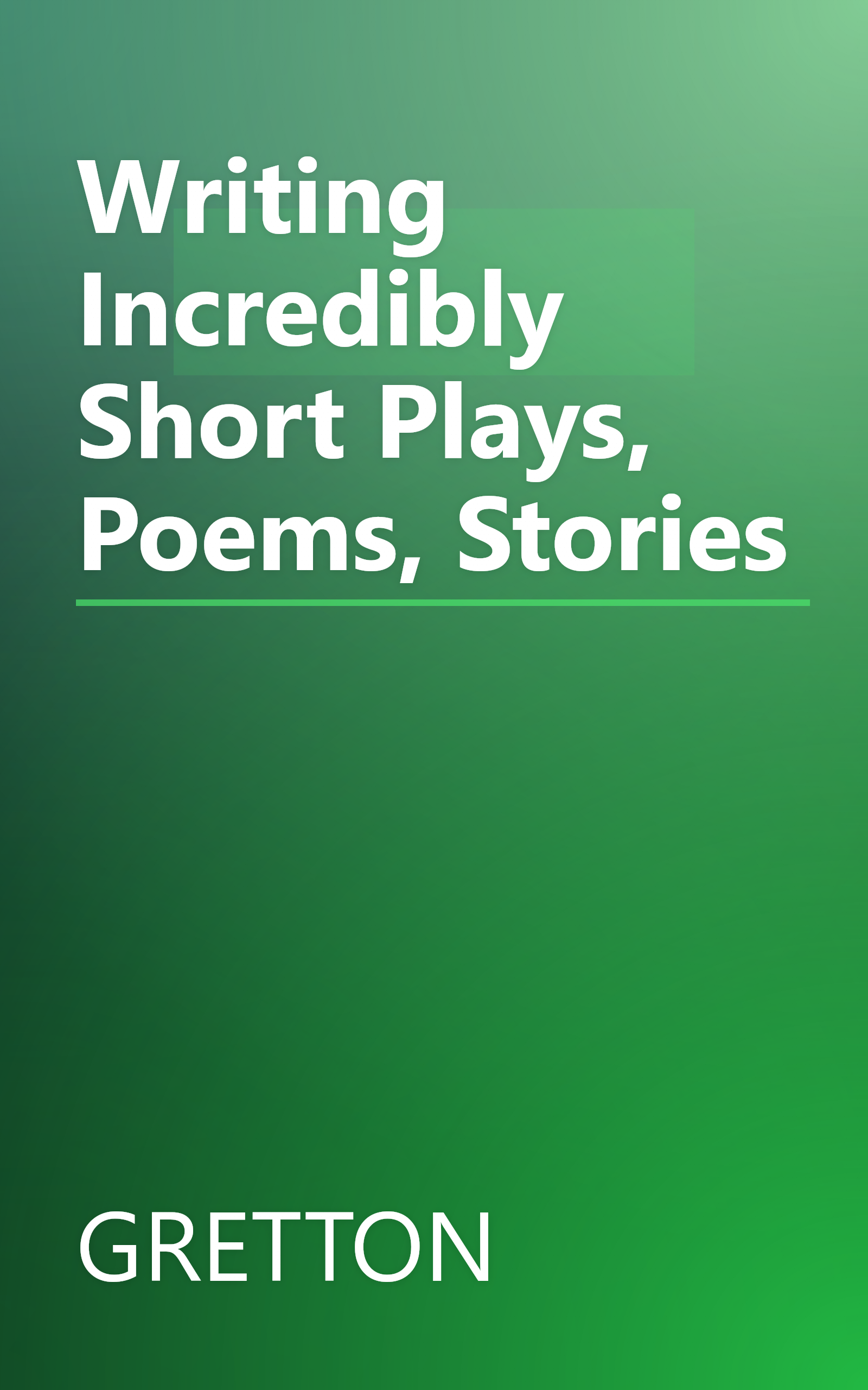 Writing Incredibly Short Plays, Poems, Stories book cover