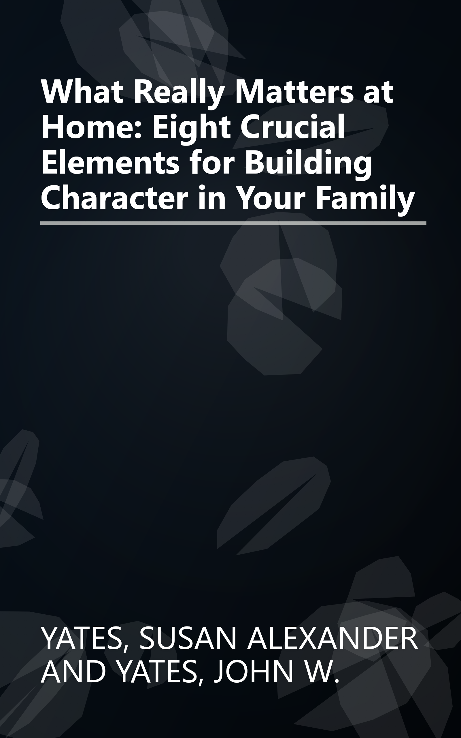 What Really Matters at Home: Eight Crucial Elements for Building Character in Your Family book cover