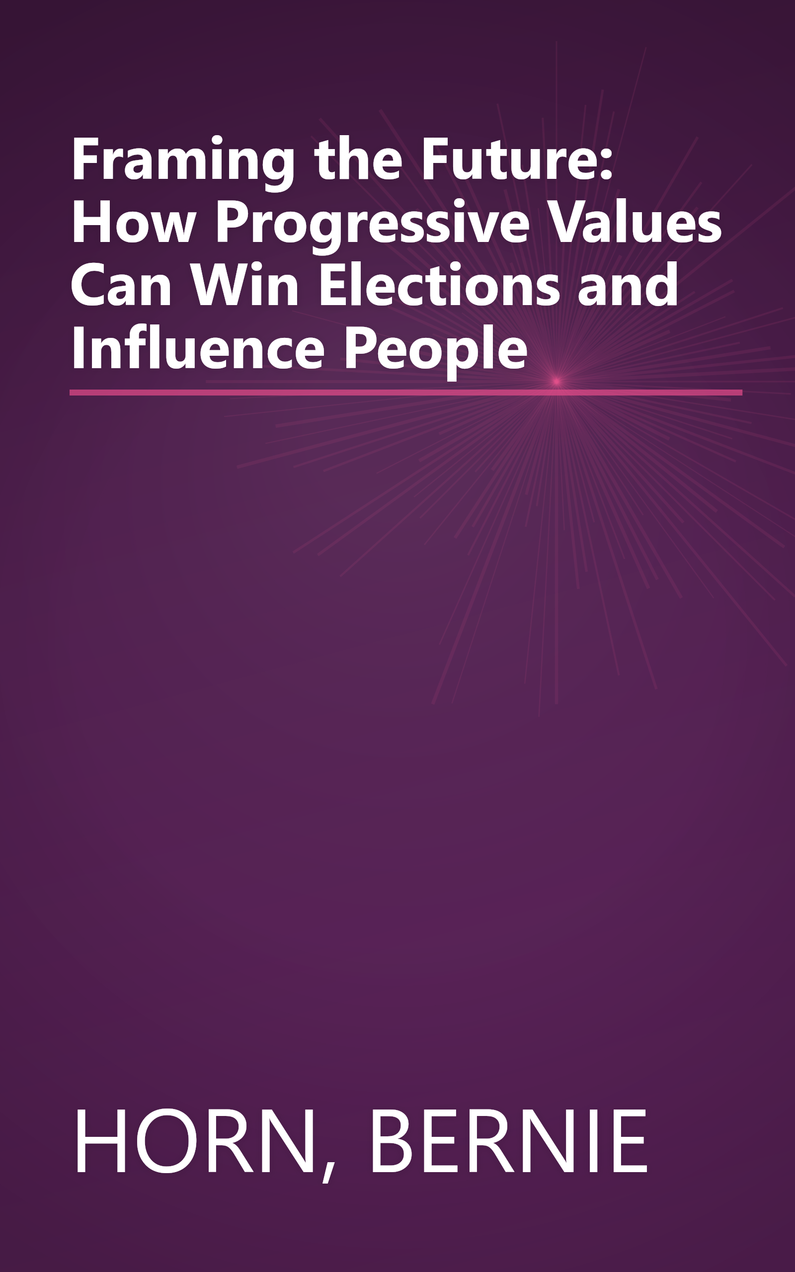 Framing the Future: How Progressive Values Can Win Elections and Influence People book cover