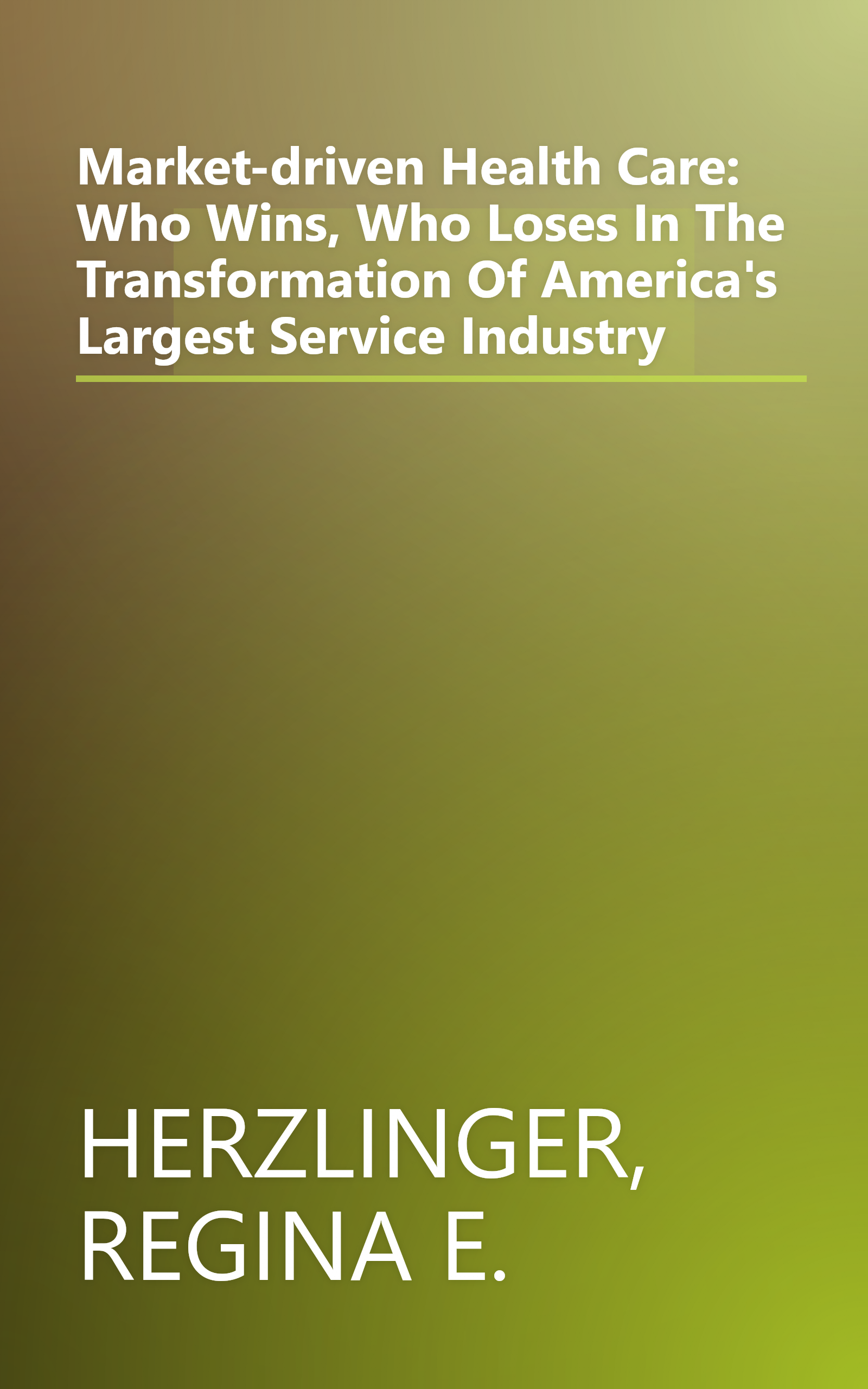 Market-driven Health Care: Who Wins, Who Loses In The Transformation Of America's Largest Service Industry book cover