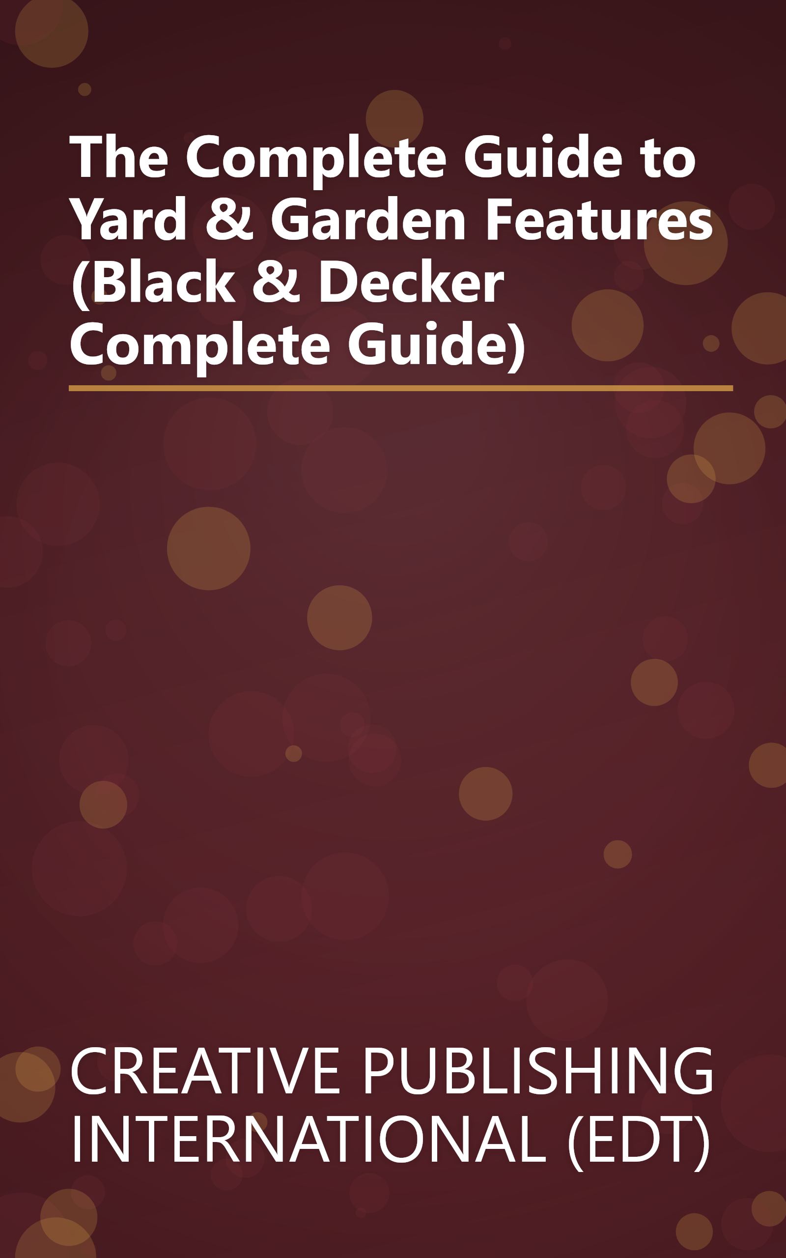 The Complete Guide to Yard & Garden Features (Black & Decker Complete Guide) book cover