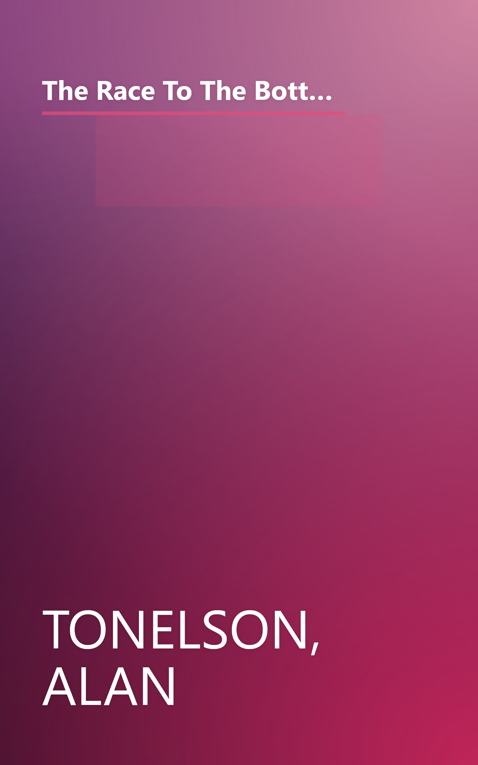 The Race To The Bottom: Why A Worldwide Worker Surplus And Uncontrolled Free Trade Are Sinking American Living Standards book cover