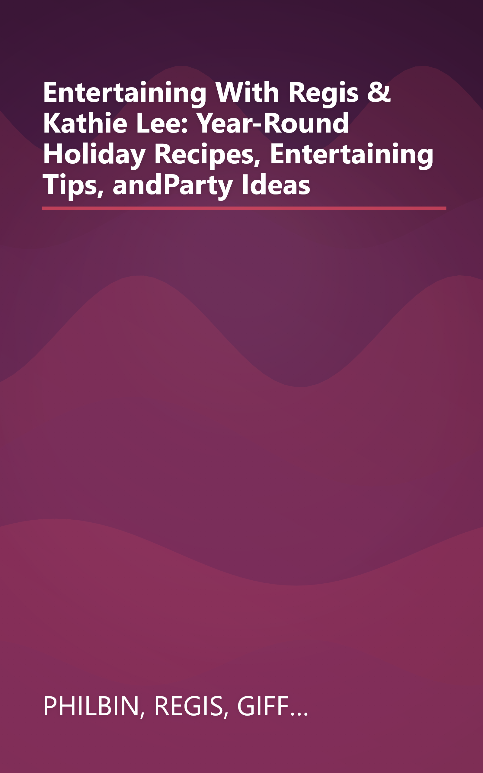 Entertaining With Regis & Kathie Lee: Year-Round Holiday Recipes, Entertaining Tips, andParty Ideas book cover