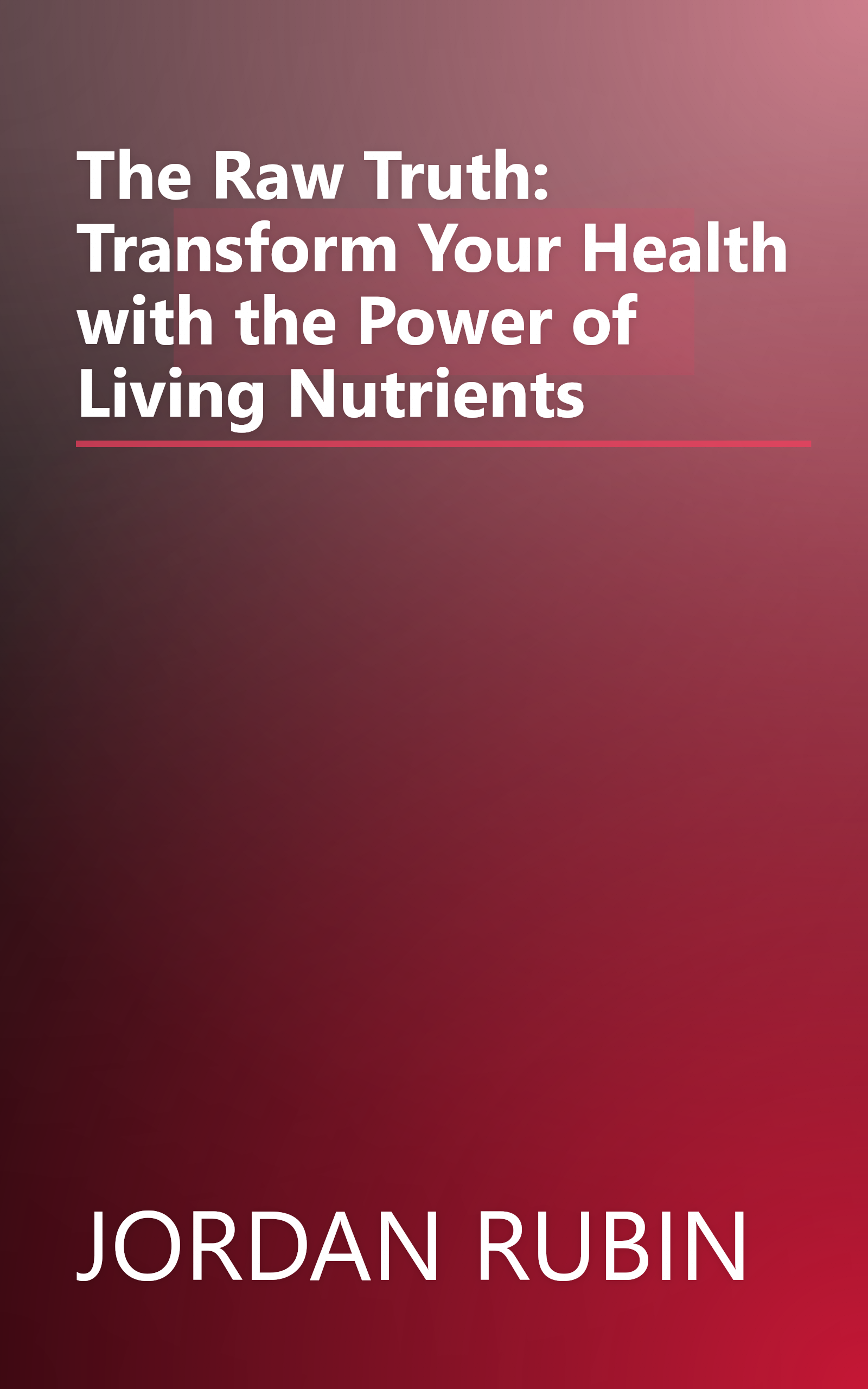 The Raw Truth: Transform Your Health with the Power of Living Nutrients book cover