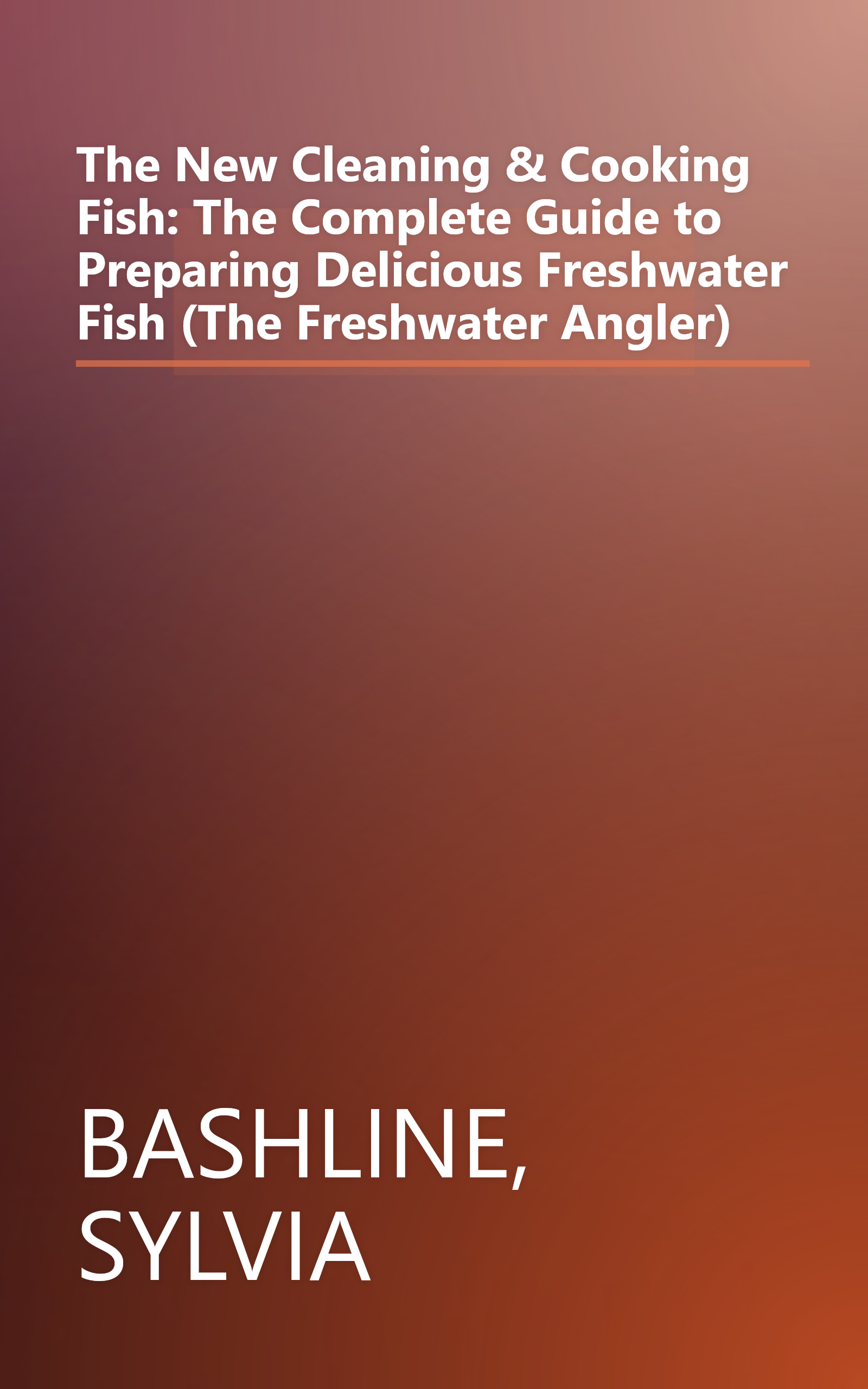 The New Cleaning & Cooking Fish: The Complete Guide to Preparing Delicious Freshwater Fish (The Freshwater Angler) book cover