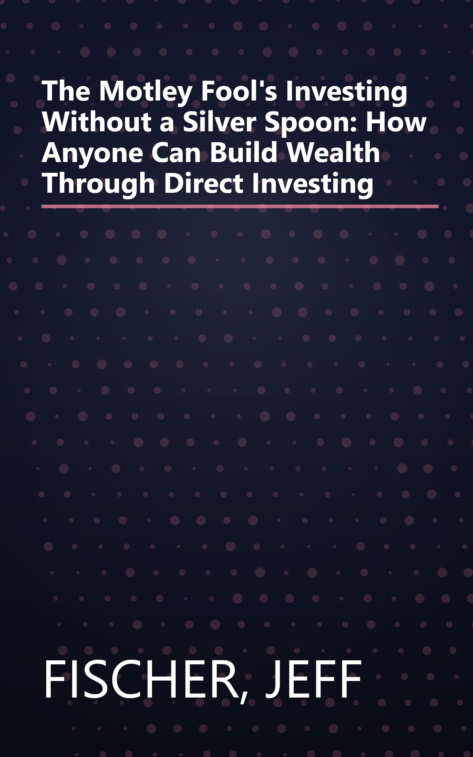 The Motley Fool's Investing Without a Silver Spoon: How Anyone Can Build Wealth Through Direct Investing book cover