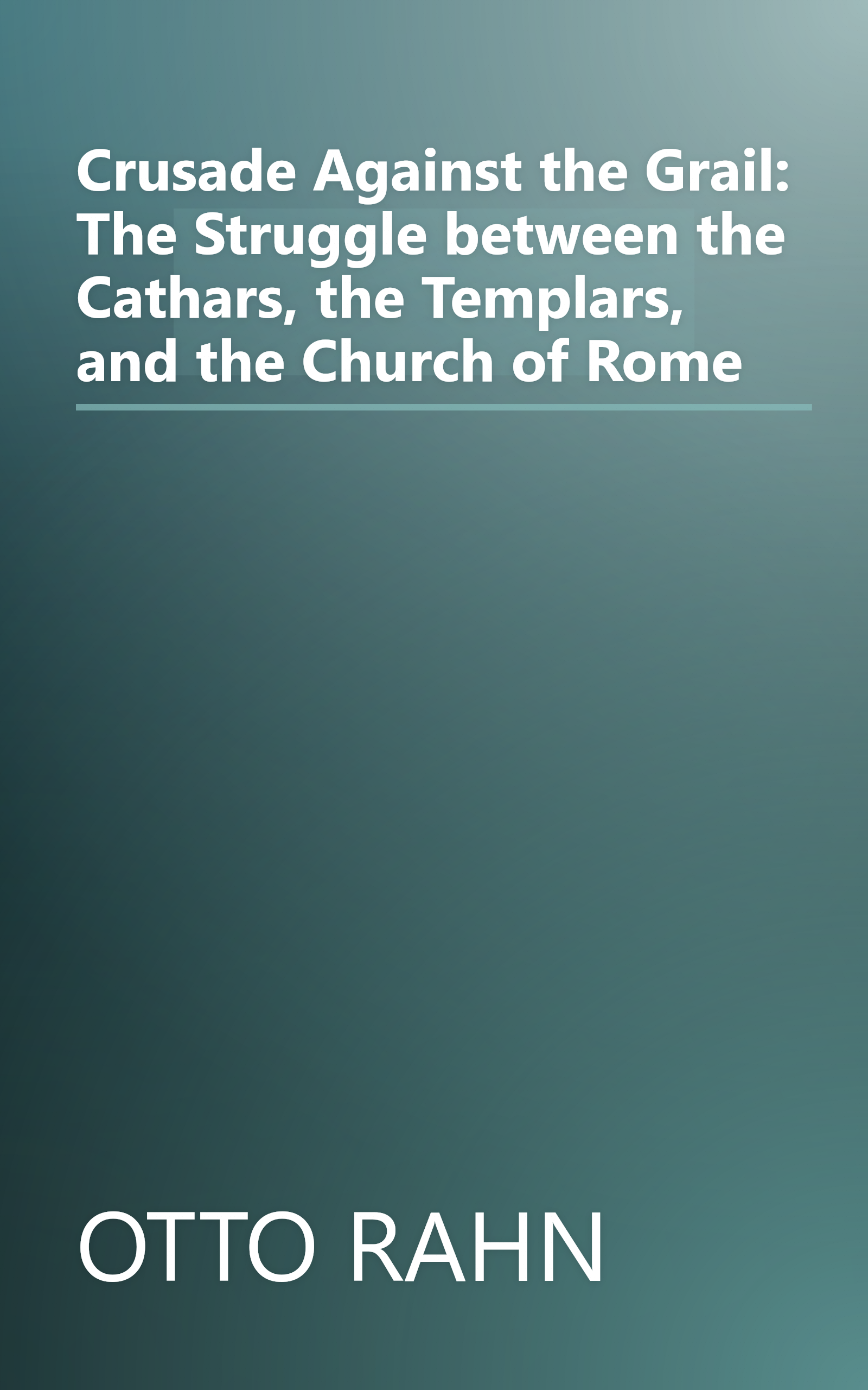 Crusade Against the Grail: The Struggle between the Cathars, the Templars, and the Church of Rome book cover