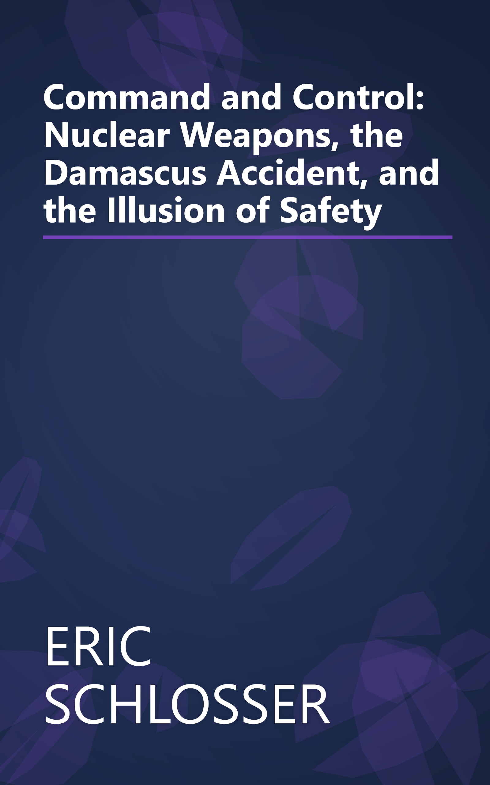 Command and Control: Nuclear Weapons, the Damascus Accident, and the Illusion of Safety book cover
