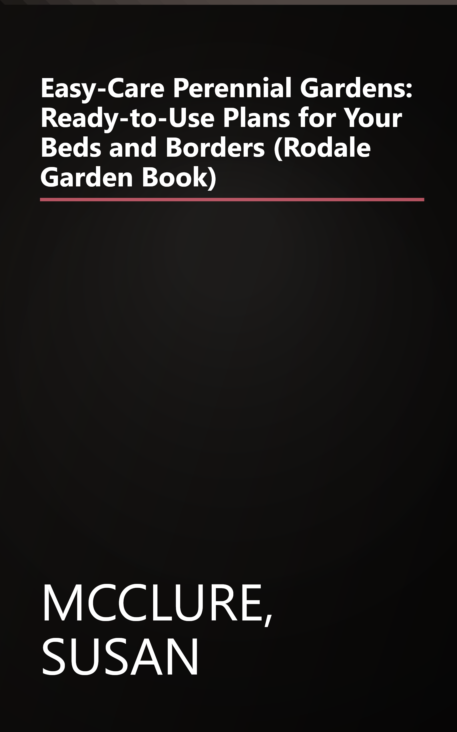 Easy-Care Perennial Gardens: Ready-to-Use Plans for Your Beds and Borders (Rodale Garden Book) book cover