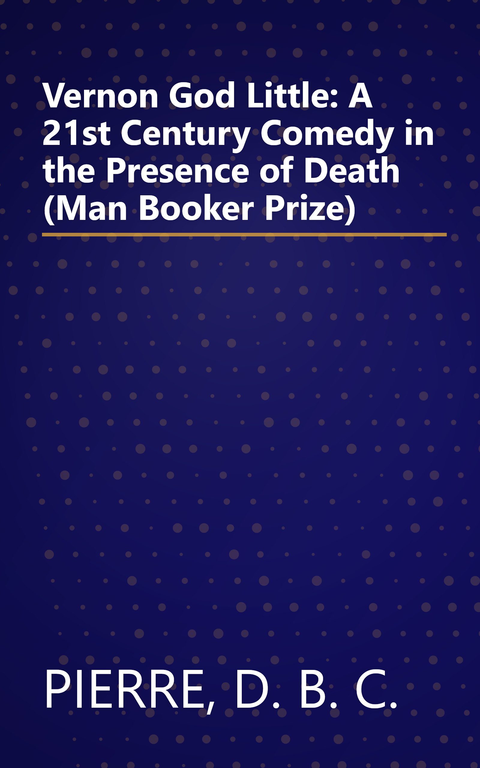 Vernon God Little: A 21st Century Comedy in the Presence of Death (Man Booker Prize) book cover