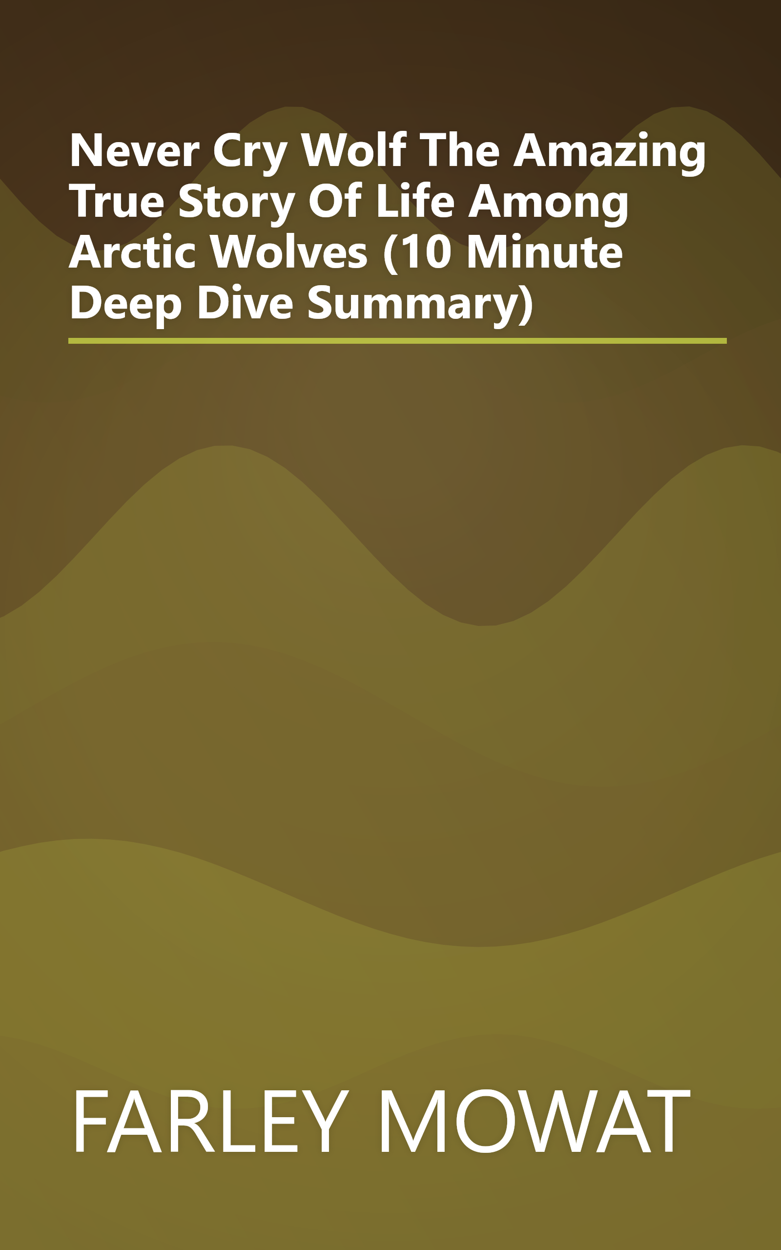Never Cry Wolf  The Amazing True Story Of Life Among Arctic Wolves (10 Minute   Deep Dive Summary) book cover