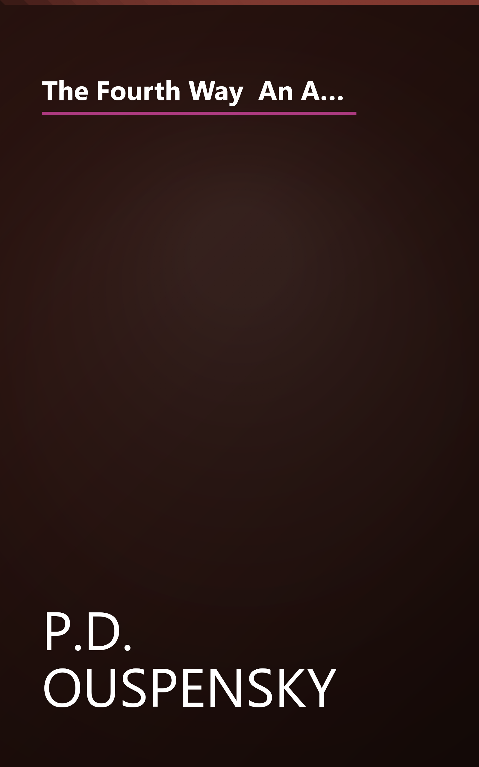 The Fourth Way  An Arrangement By Subject Of Verbatim Extracts From The Records Of Ouspensky S Meeti (10 Minute   Deep Dive Summary) book cover