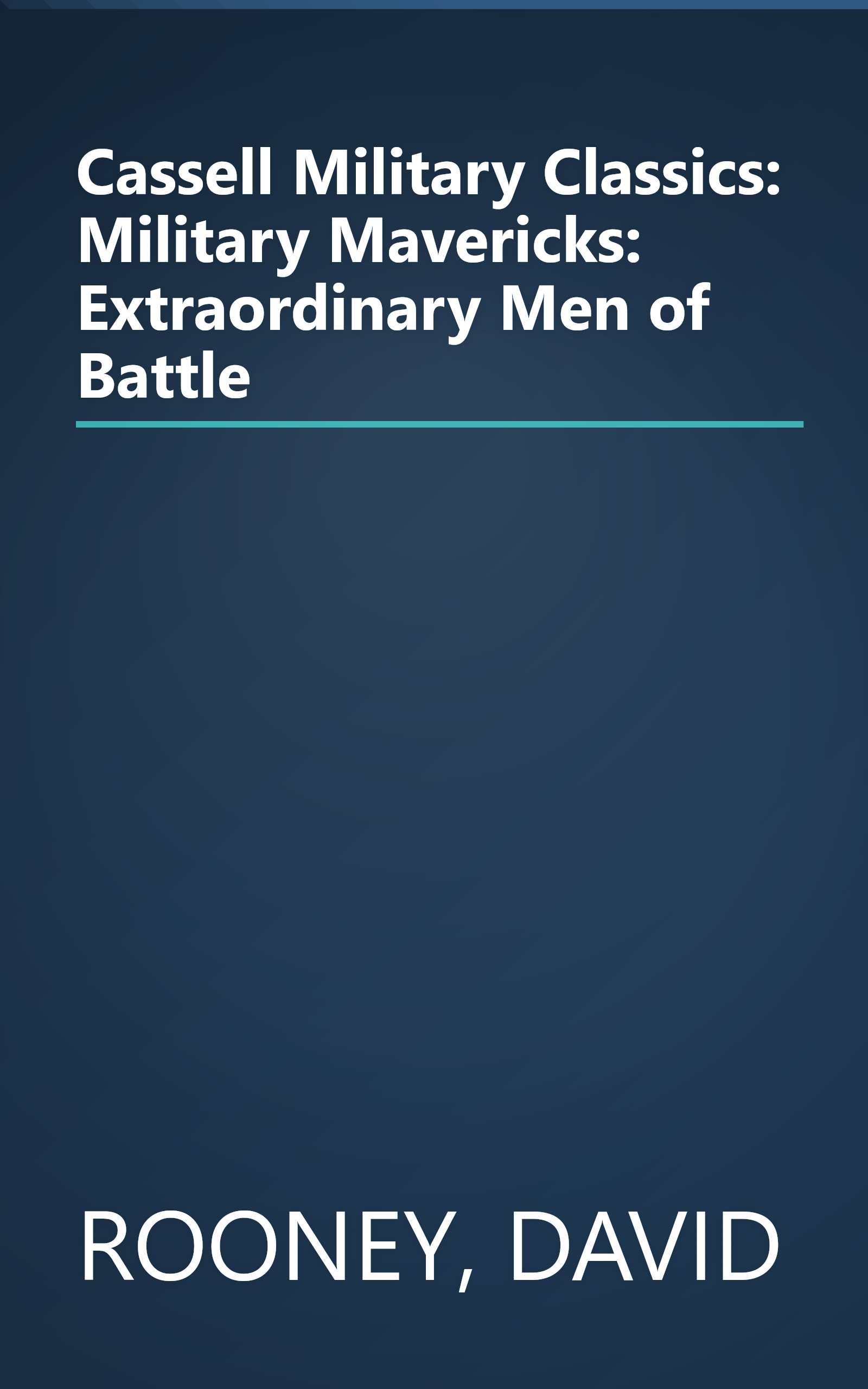 Cassell Military Classics: Military Mavericks: Extraordinary Men of Battle book cover