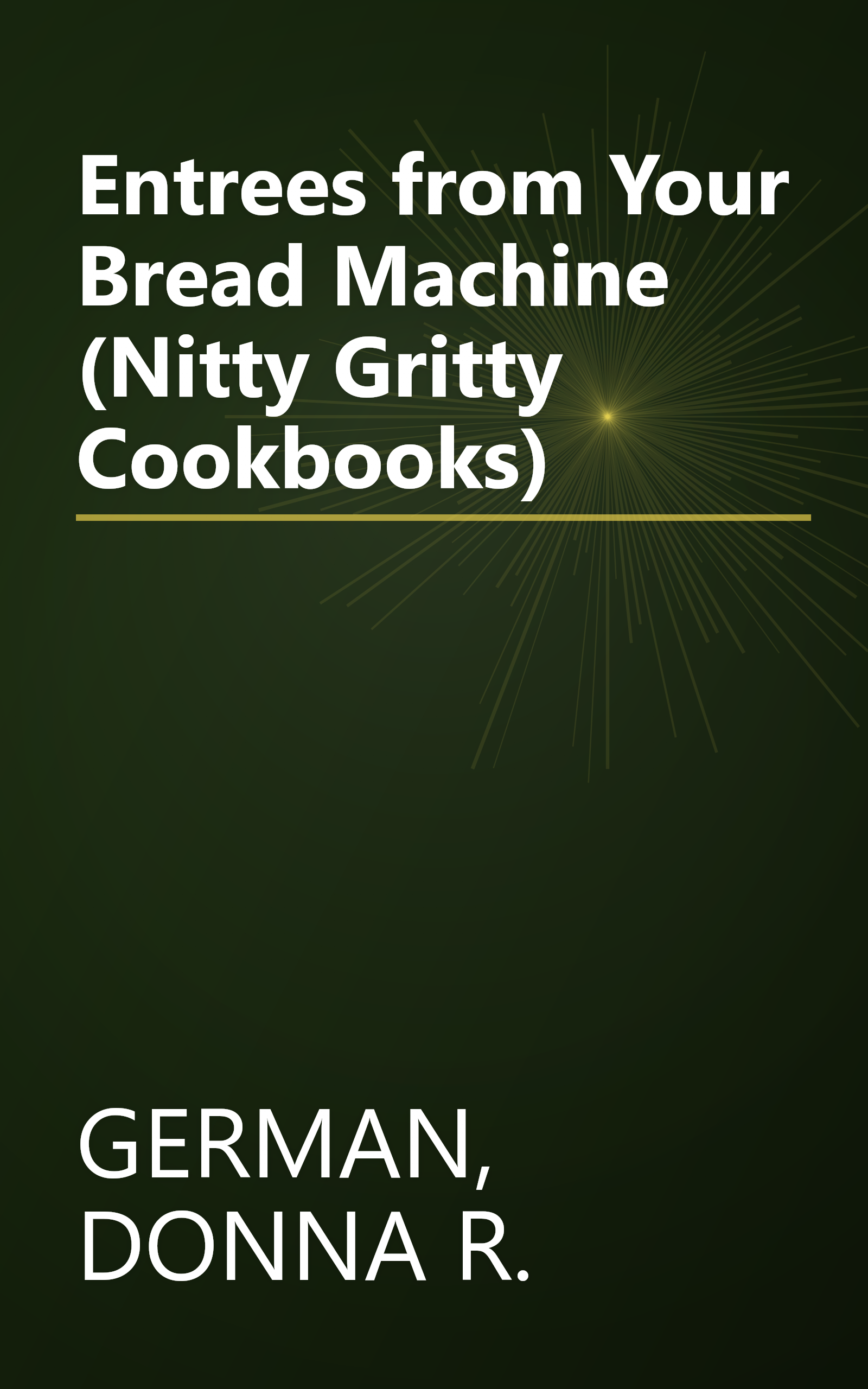 Entrees from Your Bread Machine (Nitty Gritty Cookbooks) book cover