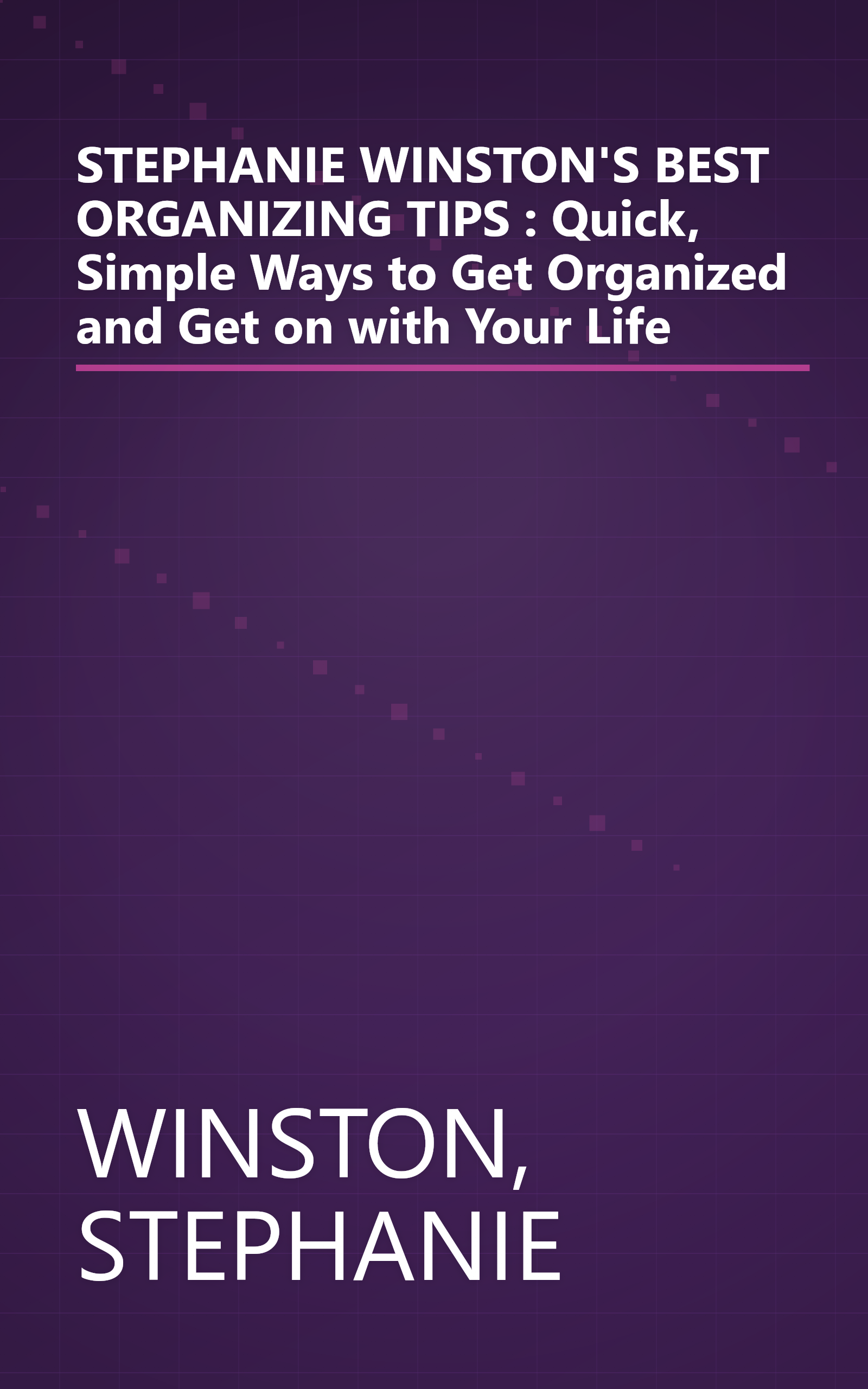 STEPHANIE WINSTON'S BEST ORGANIZING TIPS : Quick, Simple Ways to Get Organized and Get on with Your Life book cover