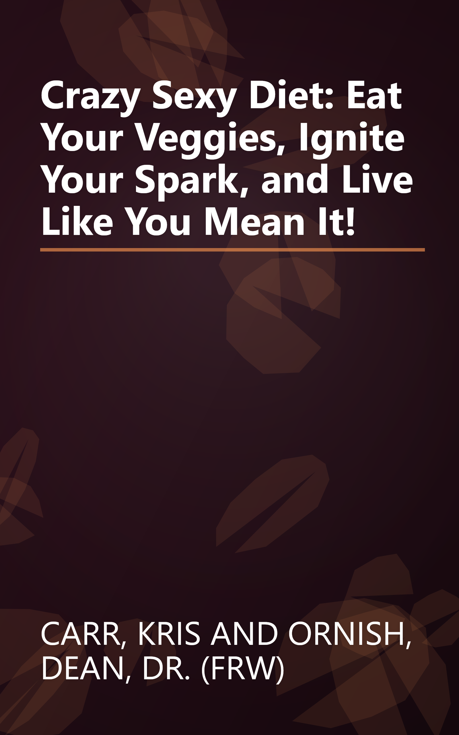 Crazy Sexy Diet: Eat Your Veggies, Ignite Your Spark, and Live Like You Mean It! book cover