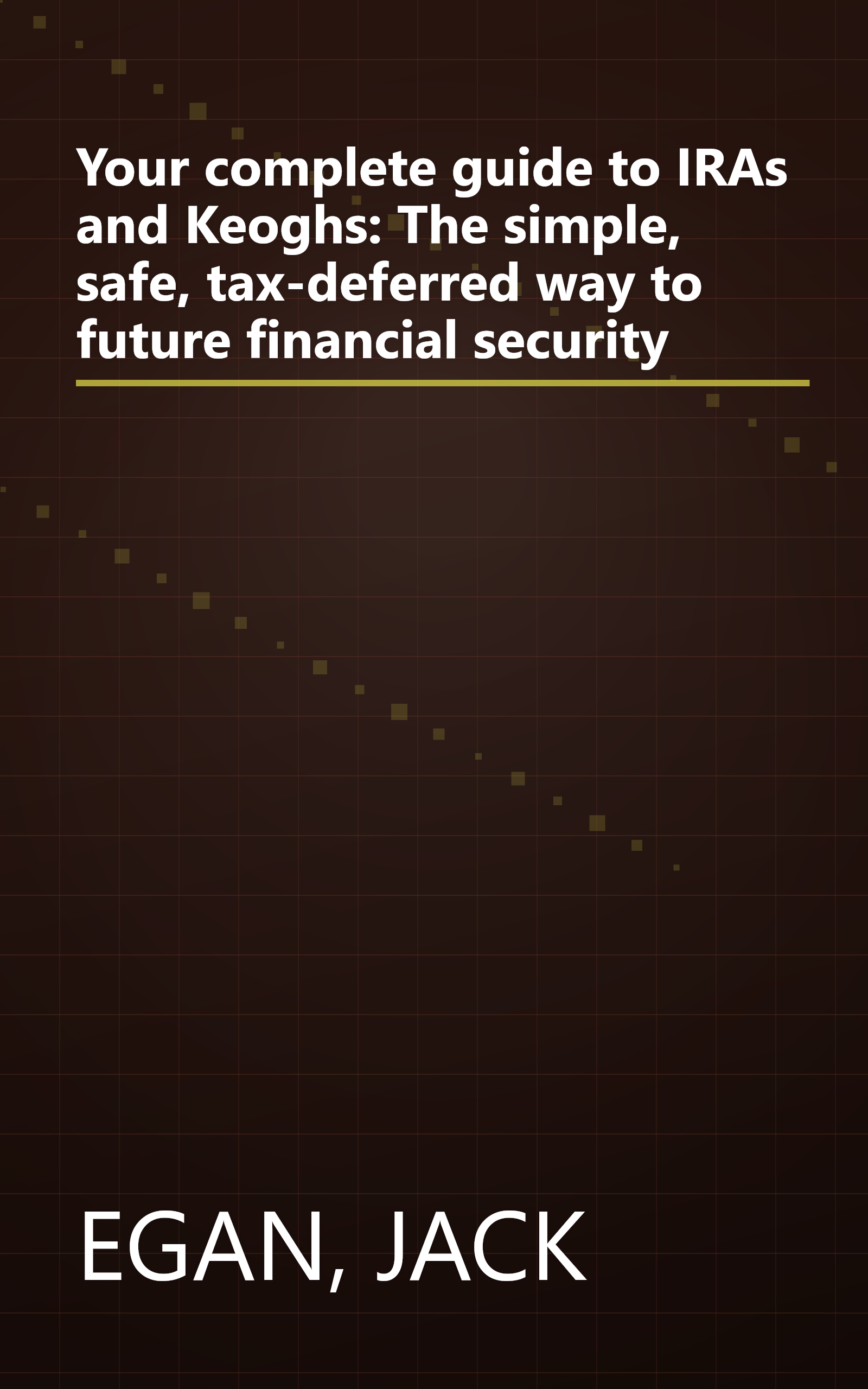 Your complete guide to IRAs and Keoghs: The simple, safe, tax-deferred way to future financial security book cover