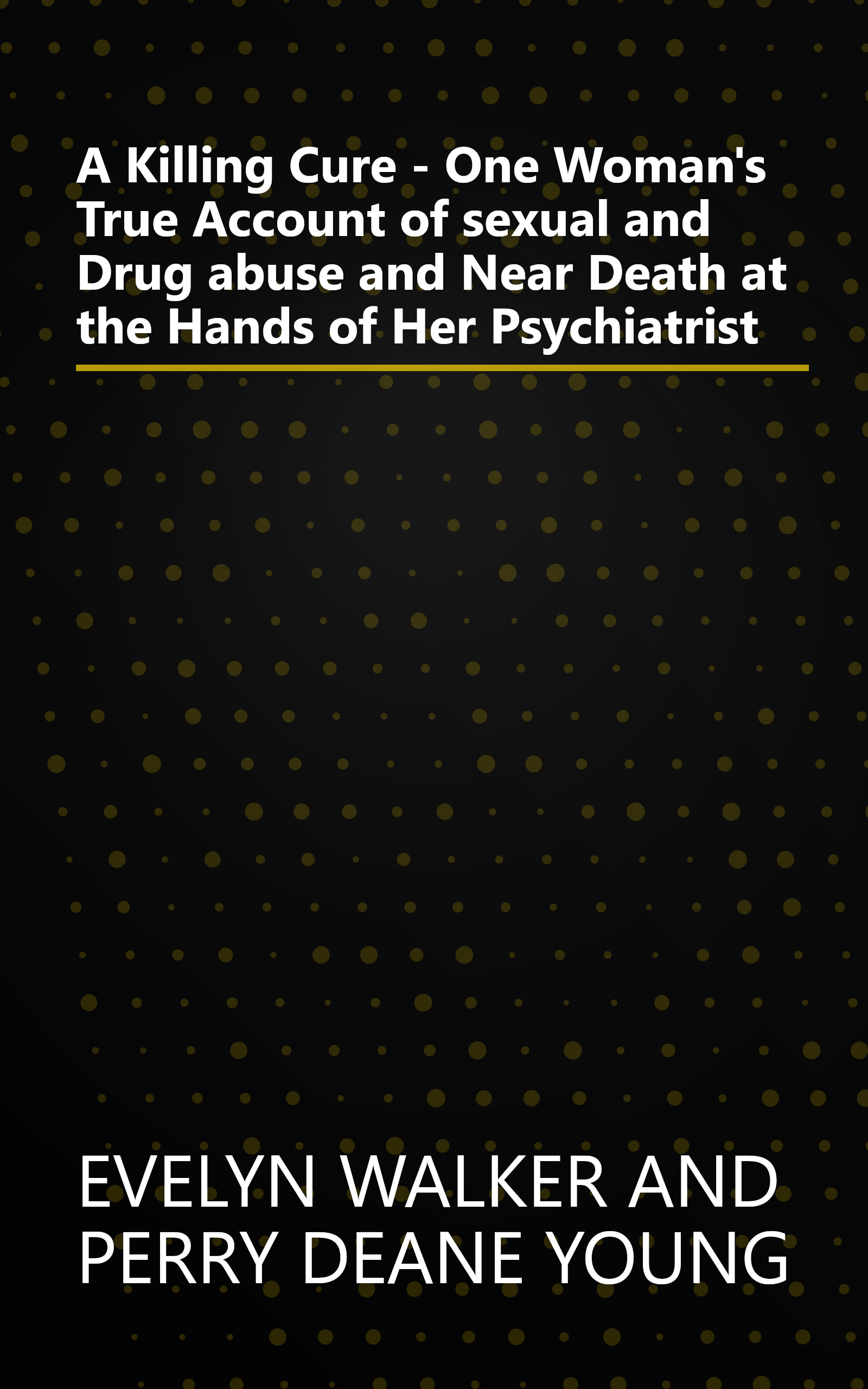 A Killing Cure - One Woman's True Account of sexual and Drug abuse and Near Death at the Hands of Her Psychiatrist book cover