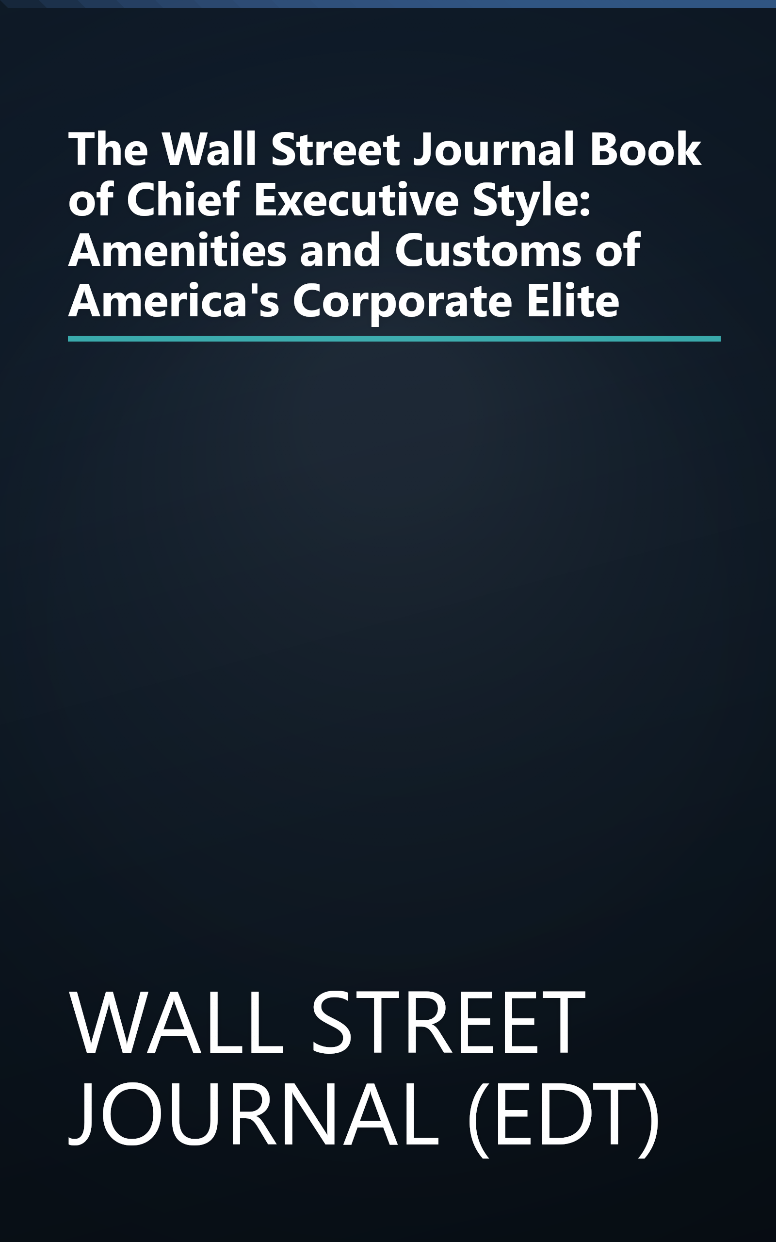 The Wall Street Journal Book of Chief Executive Style: Amenities and Customs of America's Corporate Elite book cover