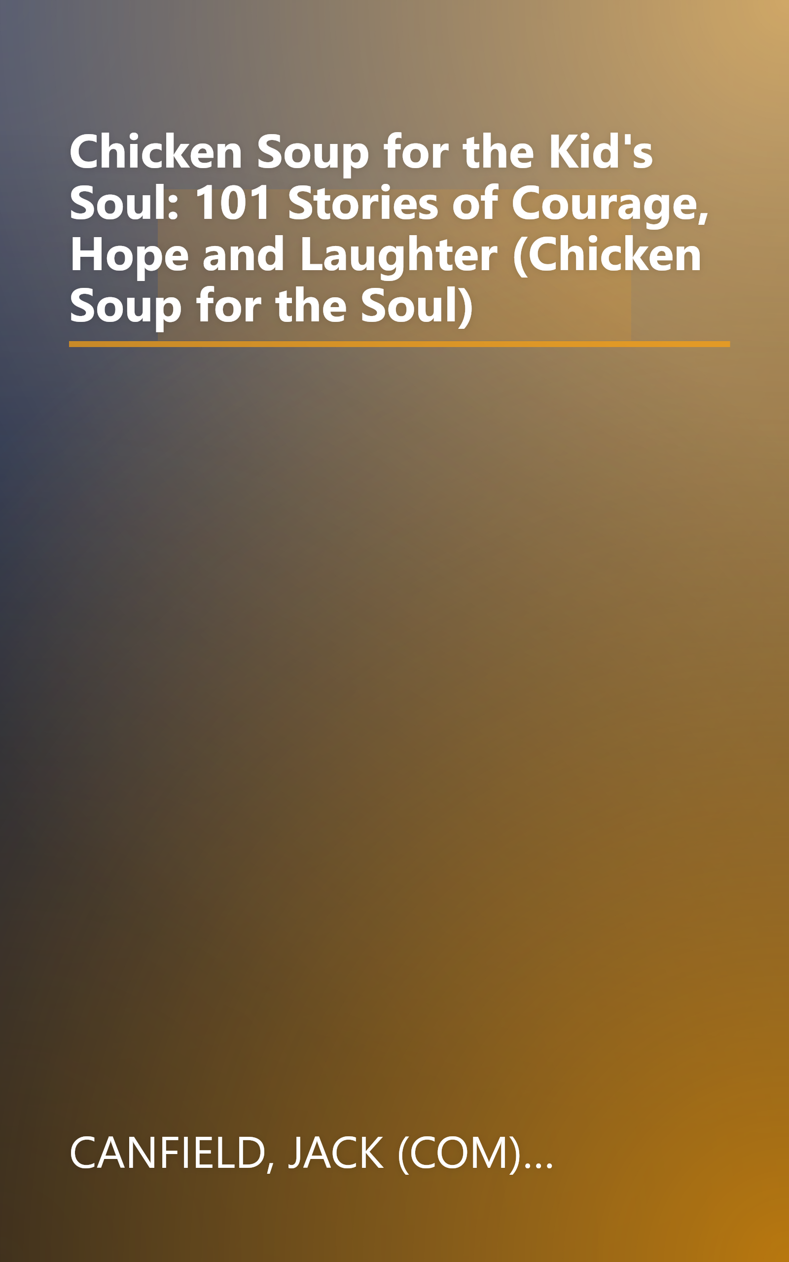 Chicken Soup for the Kid's Soul: 101 Stories of Courage, Hope and Laughter (Chicken Soup for the Soul) book cover