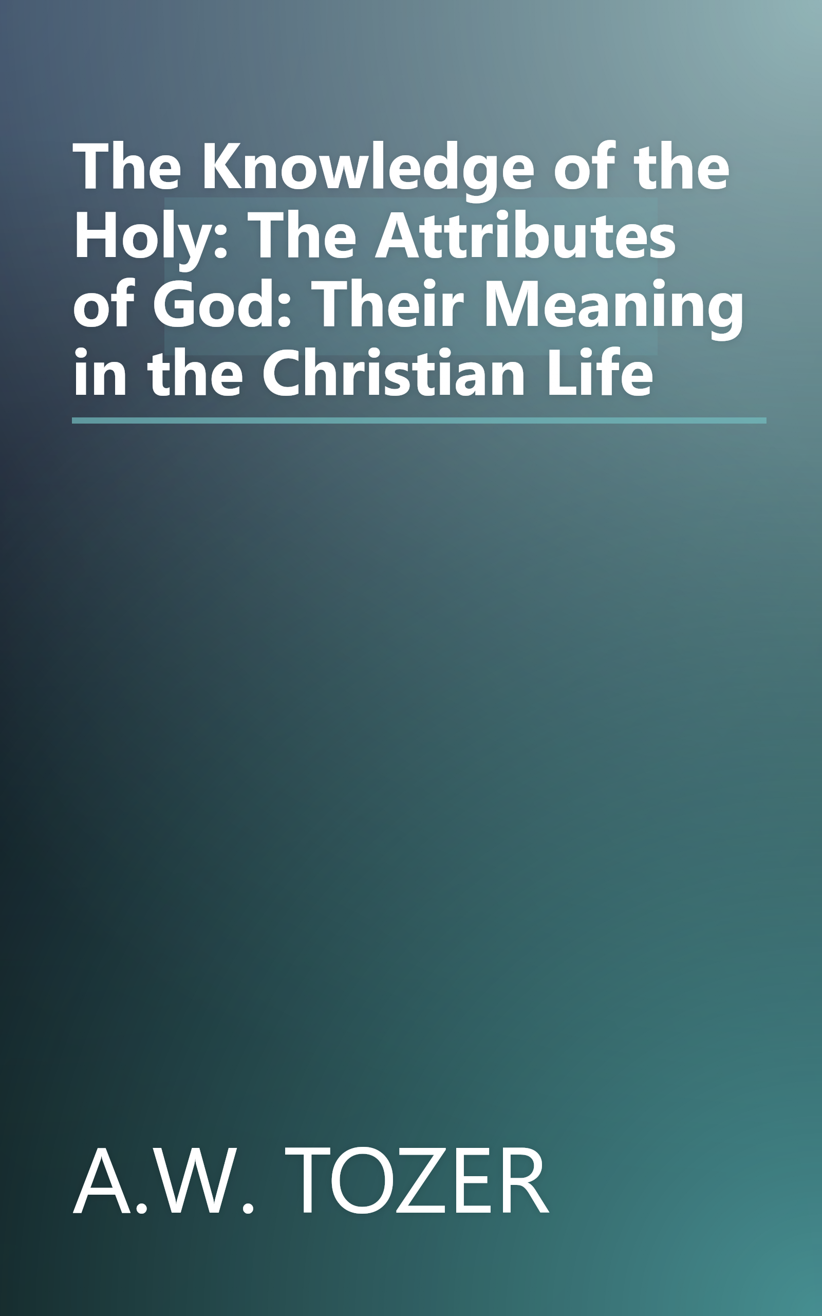 The Knowledge of the Holy: The Attributes of God: Their Meaning in the Christian Life book cover