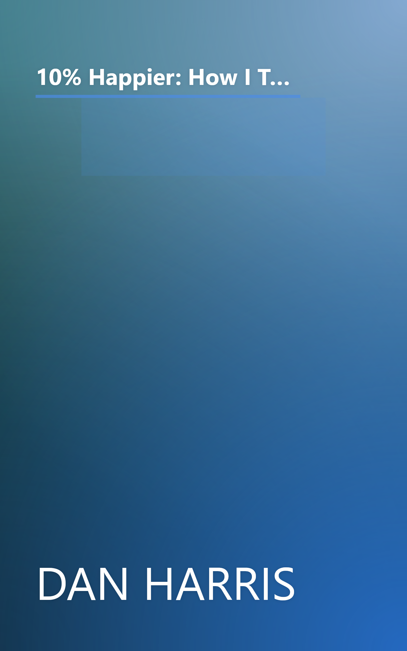 10% Happier: How I Tamed the Voice in My Head, Reduced Stress Without Losing My Edge, and Found Self-Help That Actually Works book cover