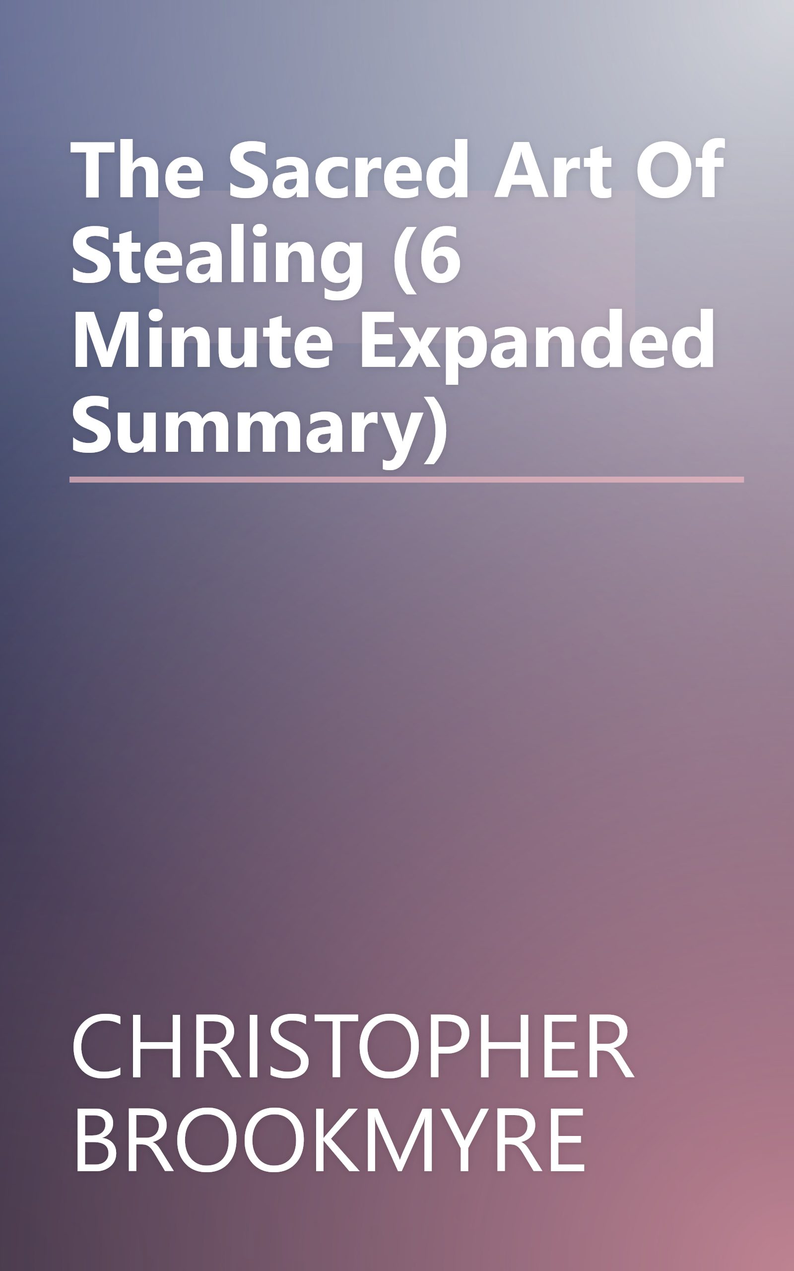 The Sacred Art Of Stealing (6 Minute   Expanded Summary) book cover