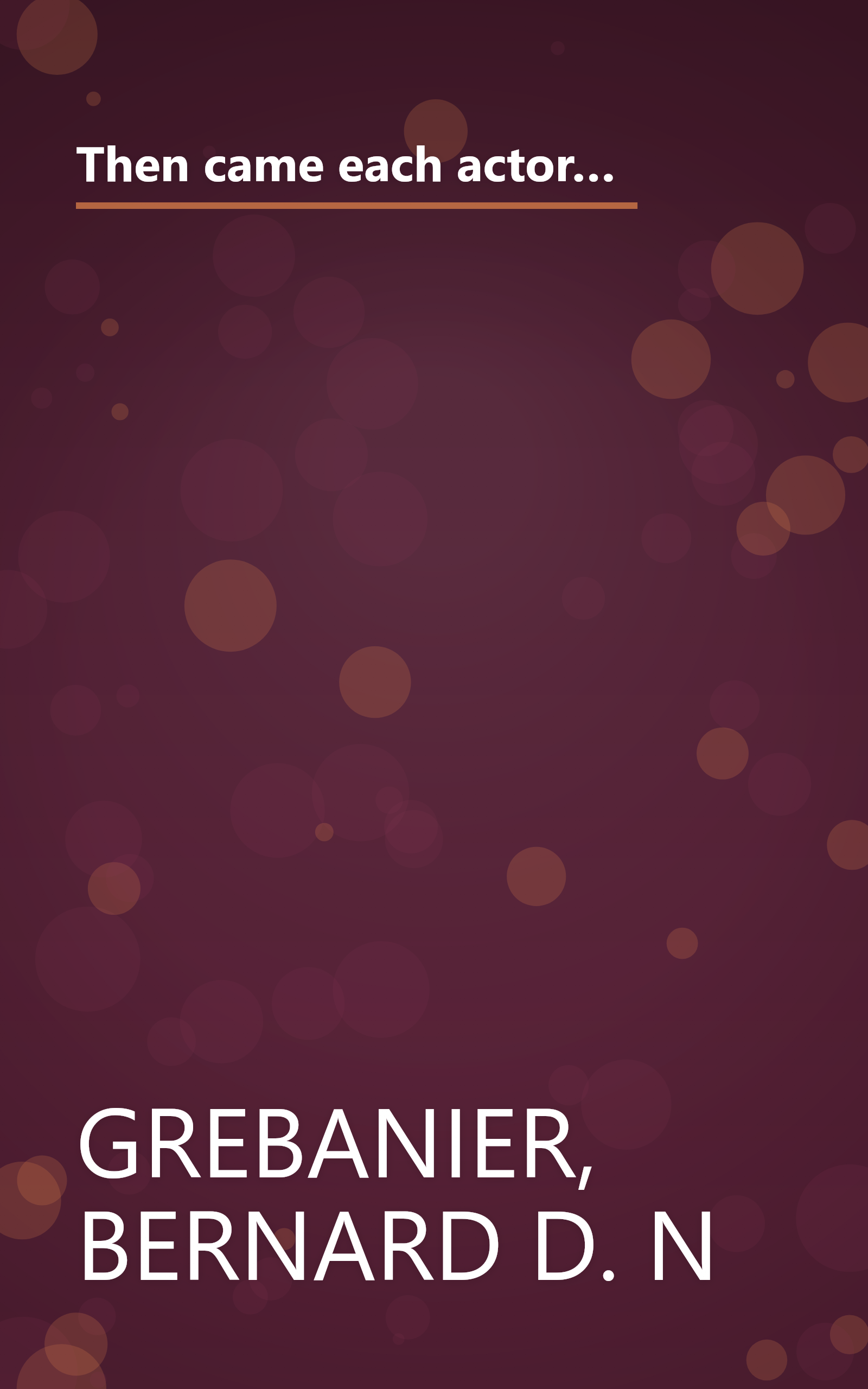 Then came each actor: Shakespearean actors, great and otherwise, including players and princes, rogues, vagabonds and actors motley, from Will Kempe to Olivier and Gielgud and after book cover