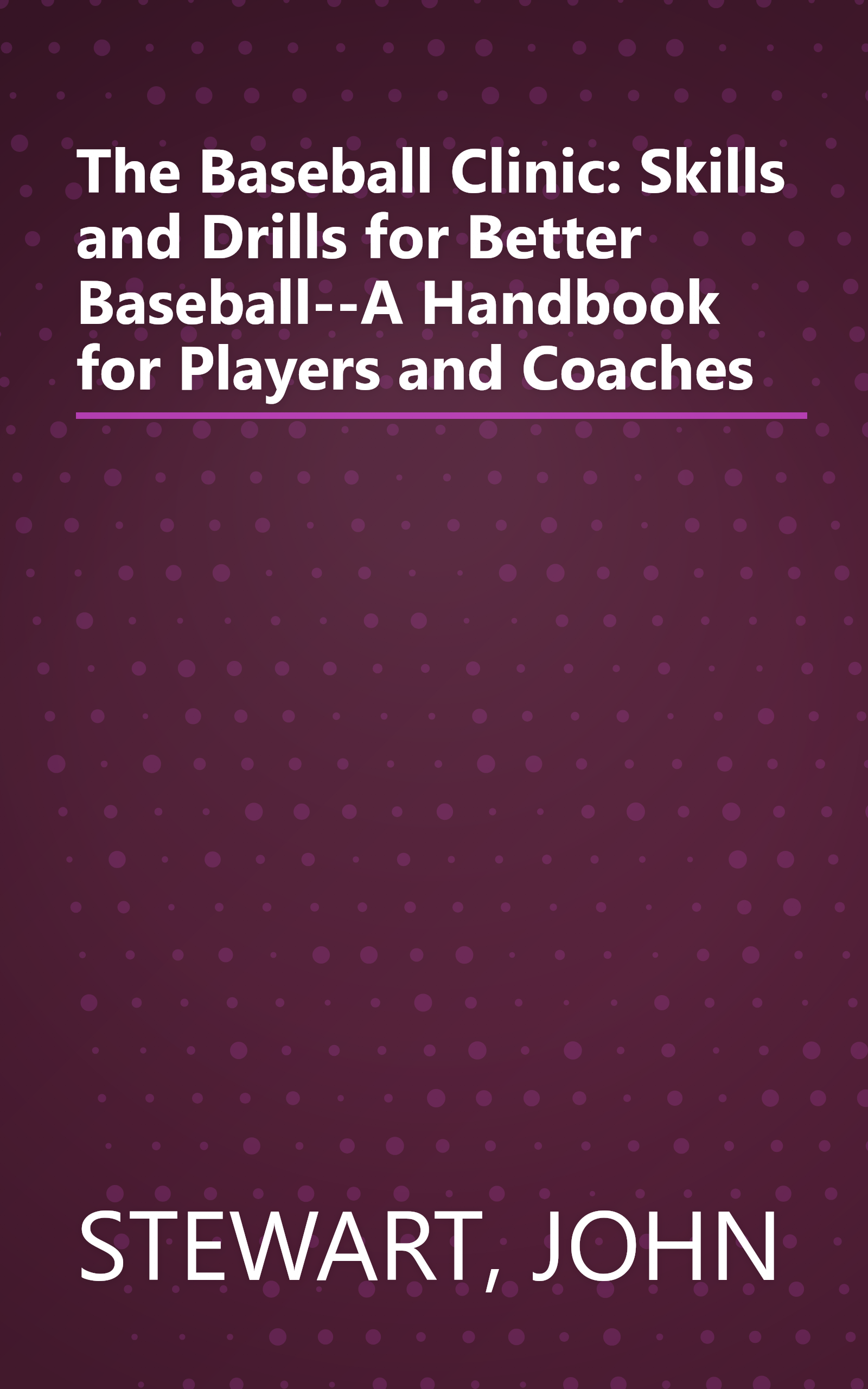 The Baseball Clinic: Skills and Drills for Better Baseball--A Handbook for Players and Coaches book cover