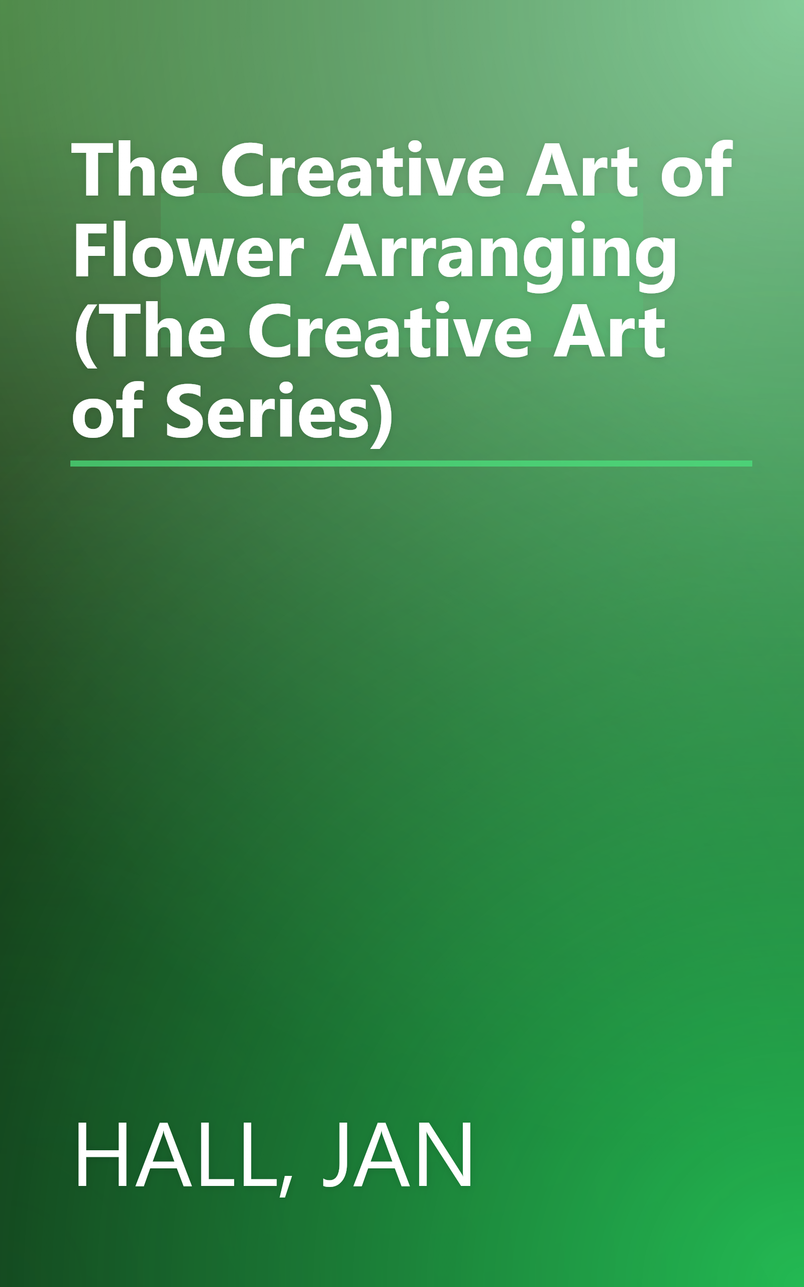 The Creative Art of Flower Arranging (The Creative Art of Series) book cover