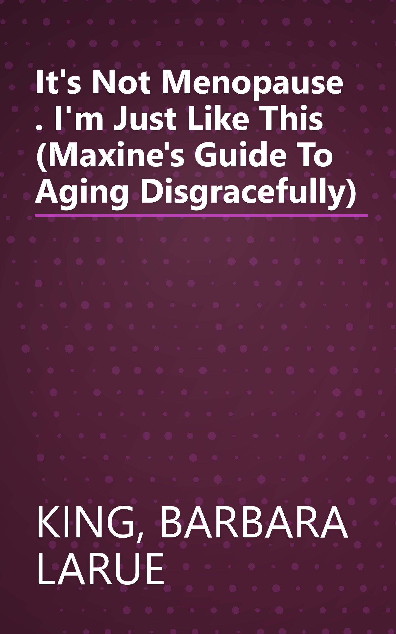 It's Not Menopause . I'm Just Like This (Maxine's Guide To Aging Disgracefully) book cover