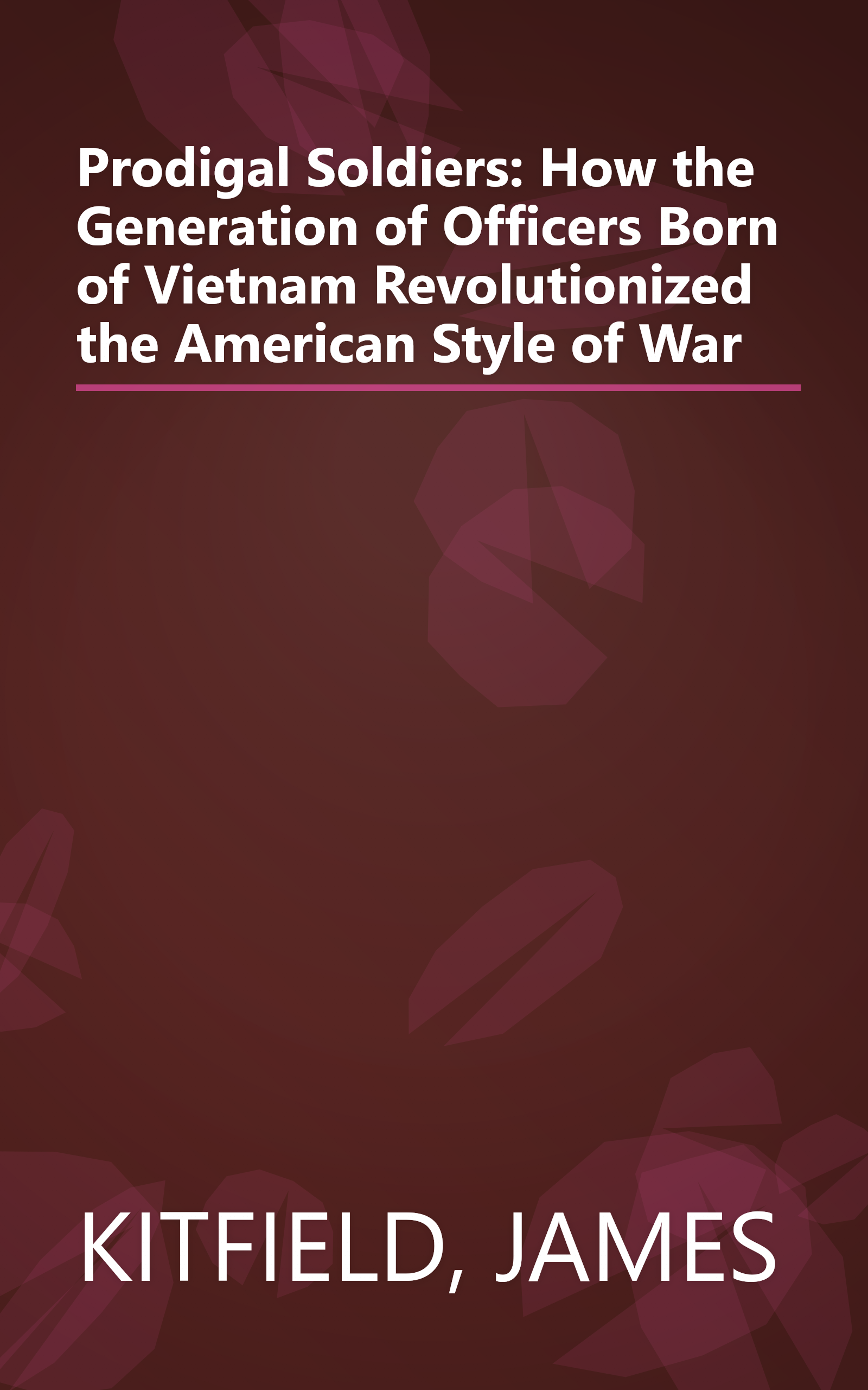 Prodigal Soldiers: How the Generation of Officers Born of Vietnam Revolutionized the American Style of War book cover