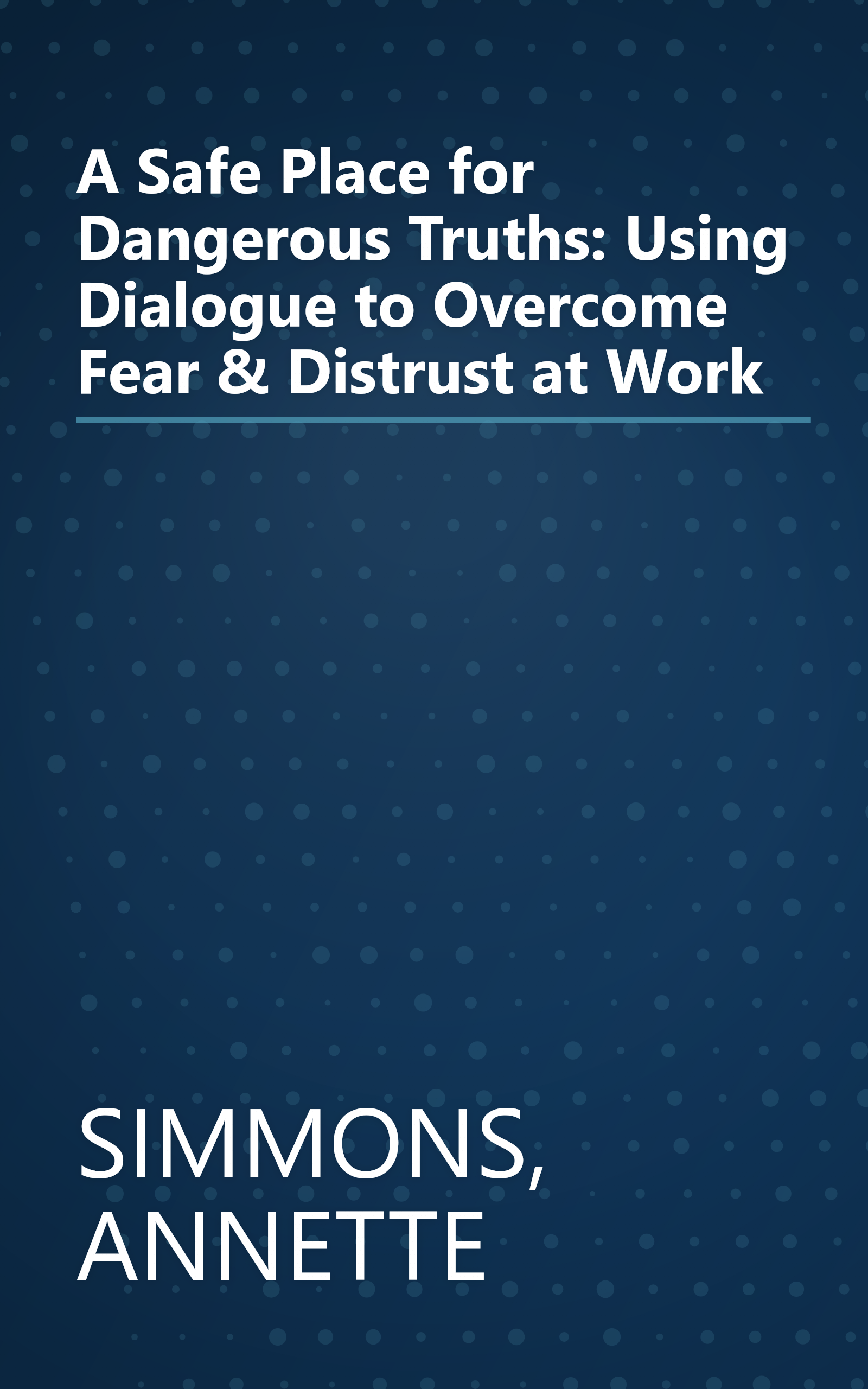 A Safe Place for Dangerous Truths: Using Dialogue to Overcome Fear & Distrust at Work book cover