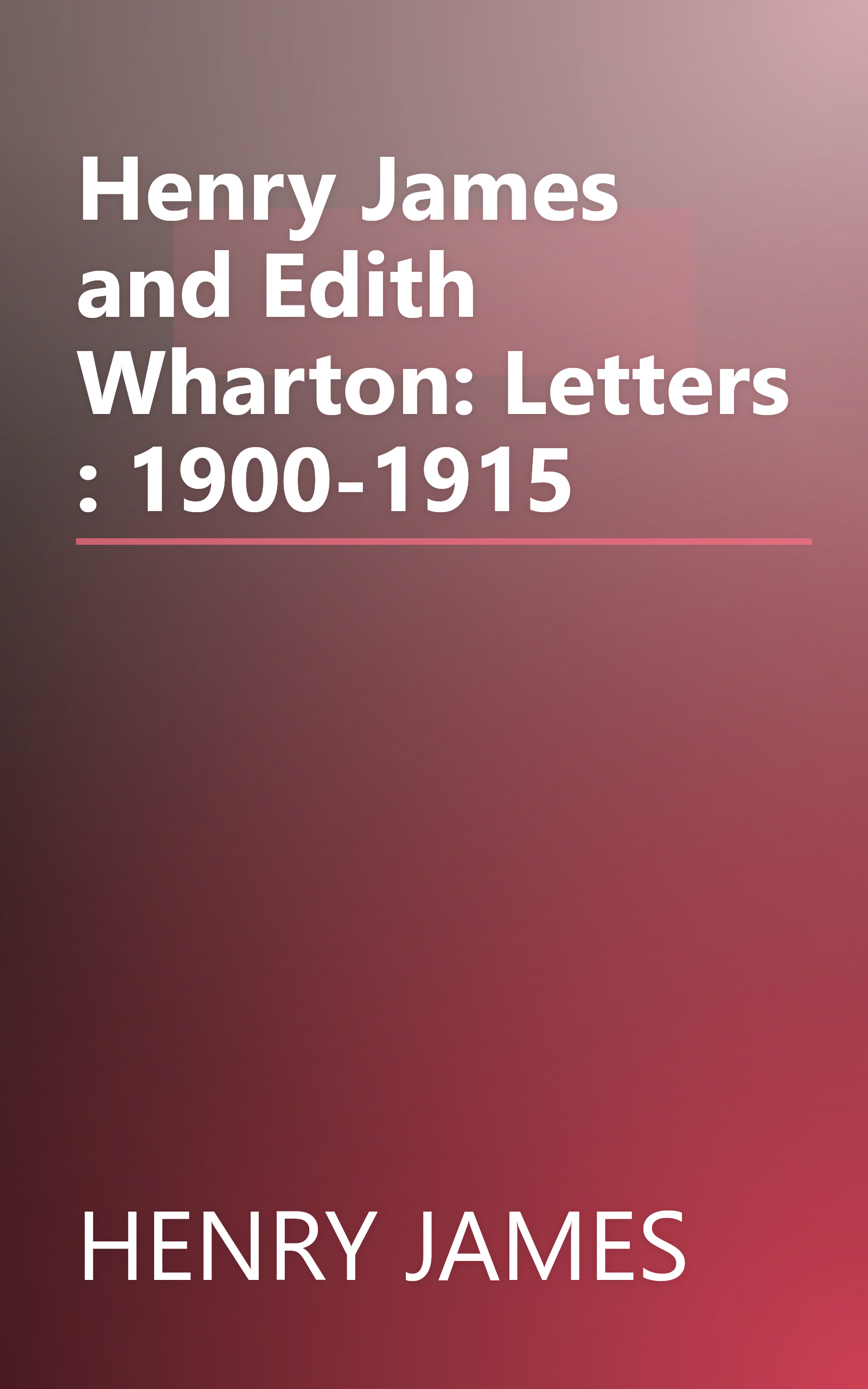 Henry James and Edith Wharton: Letters : 1900-1915 book cover